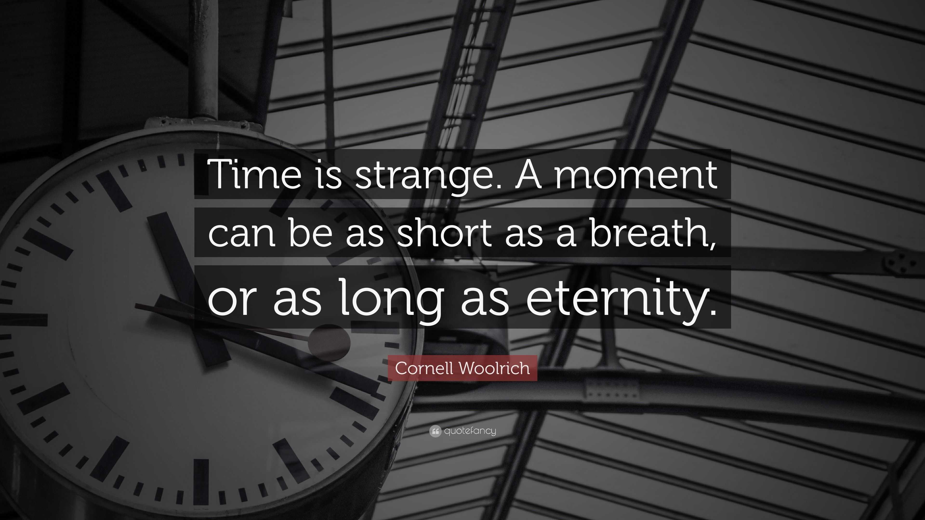 Cornell Woolrich Quote: “Time is strange. A moment can be as short as a ...