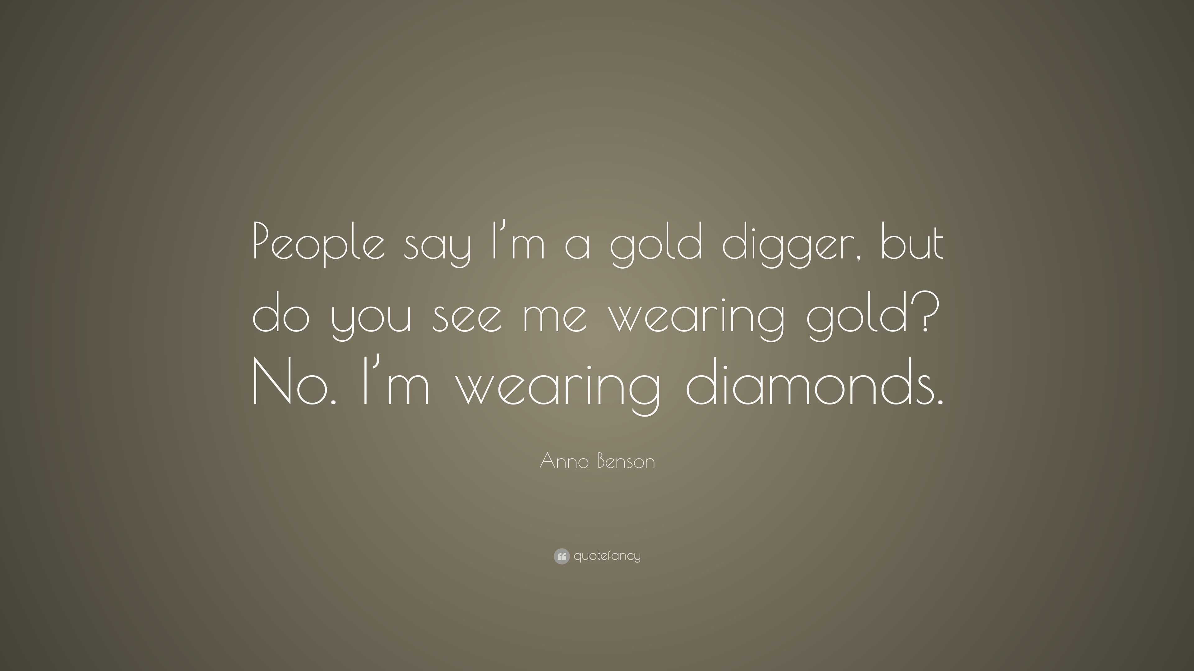 Gold Diggers Quote People Say I'm A Gold Digger, But Do You See Me