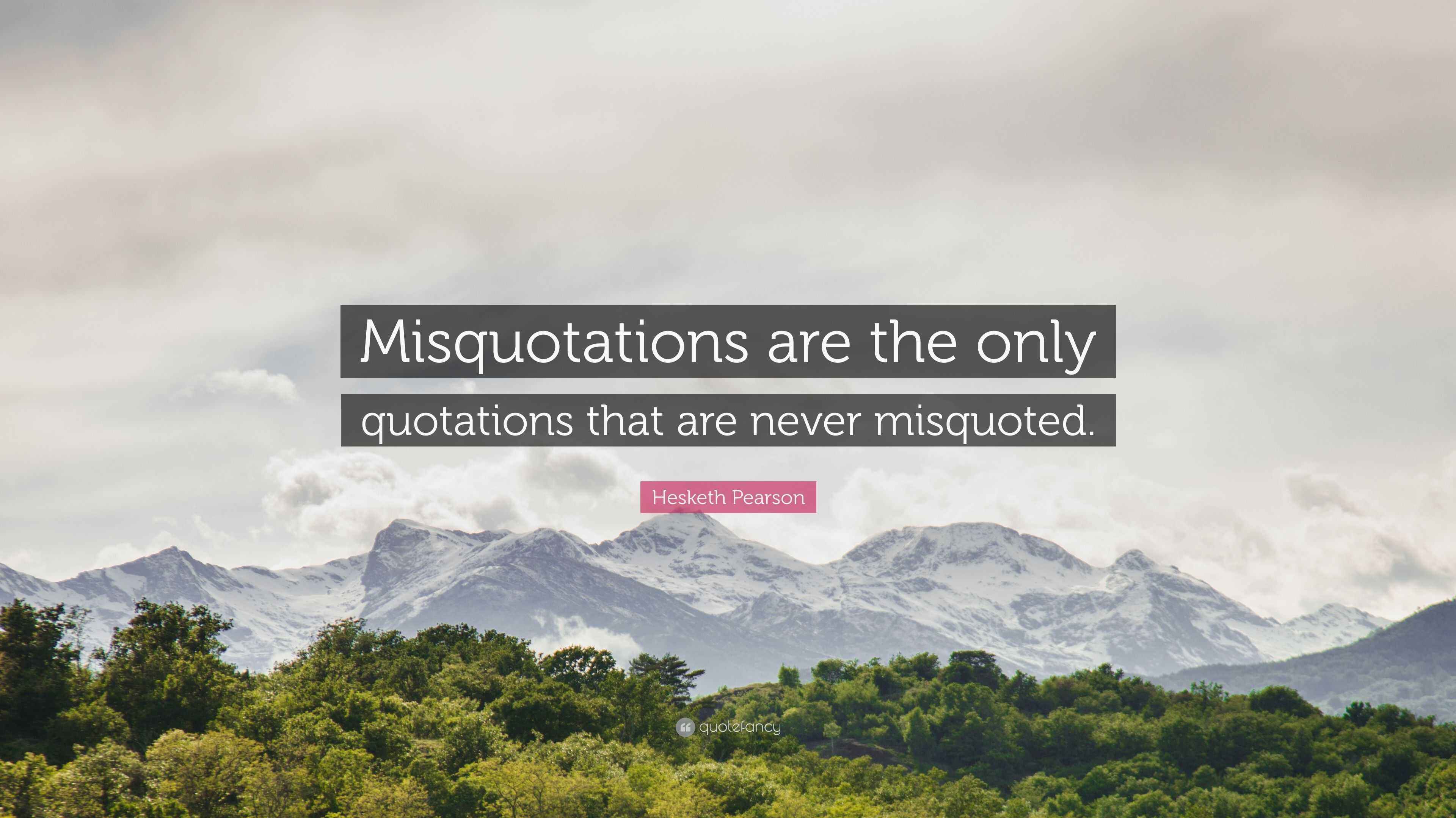 Hesketh Pearson Quote: “Misquotations are the only quotations that are ...