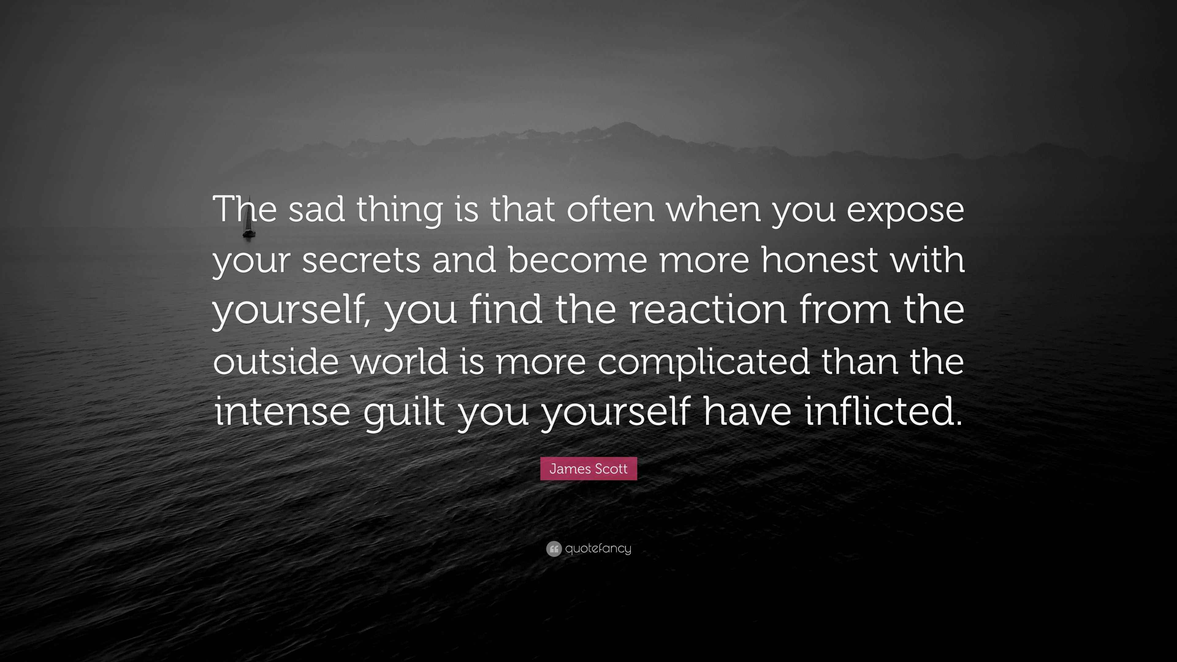 James Scott Quote: “The sad thing is that often when you expose your ...