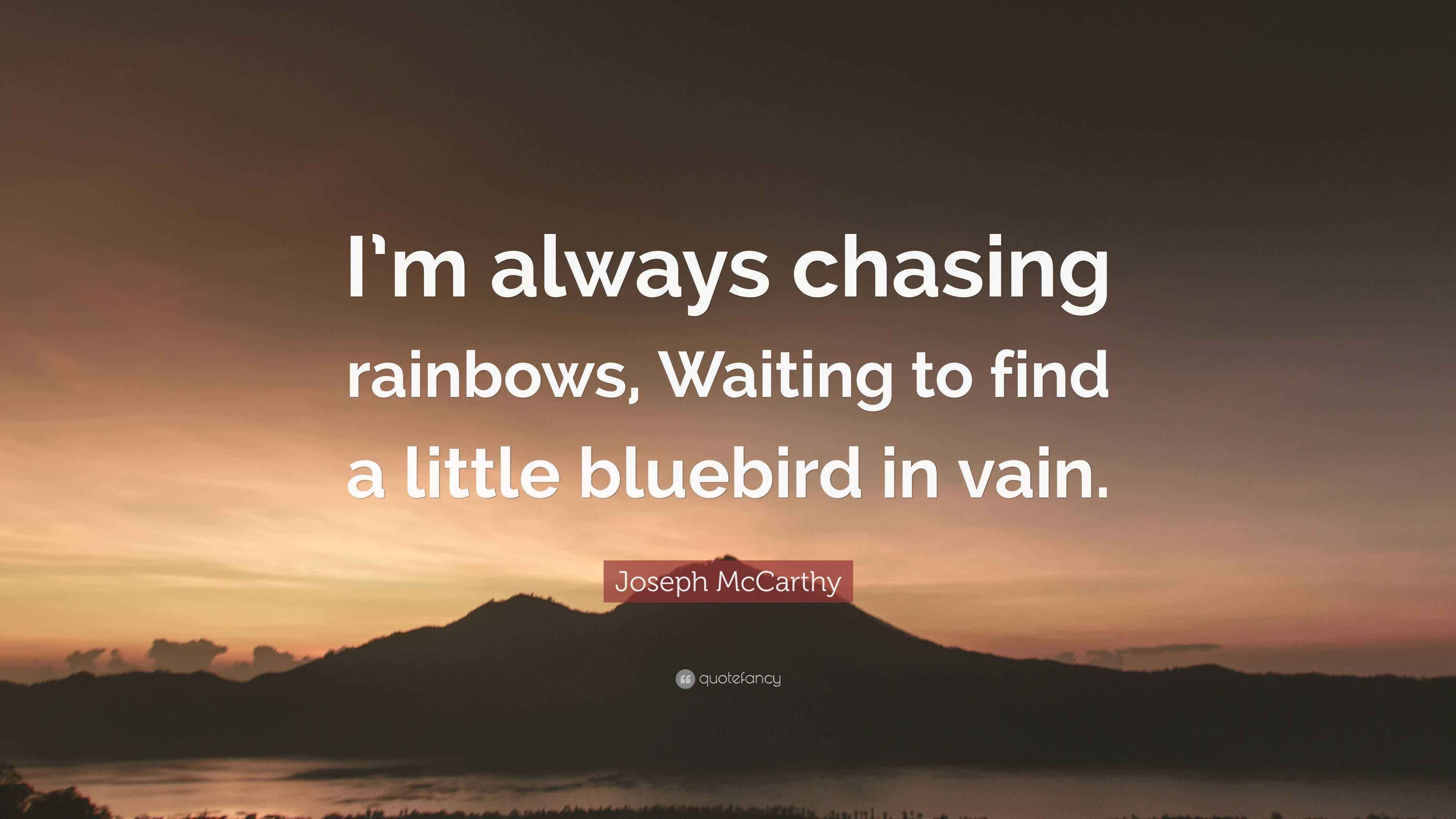 Joseph McCarthy Quote: “I’m always chasing rainbows, Waiting to find a ...