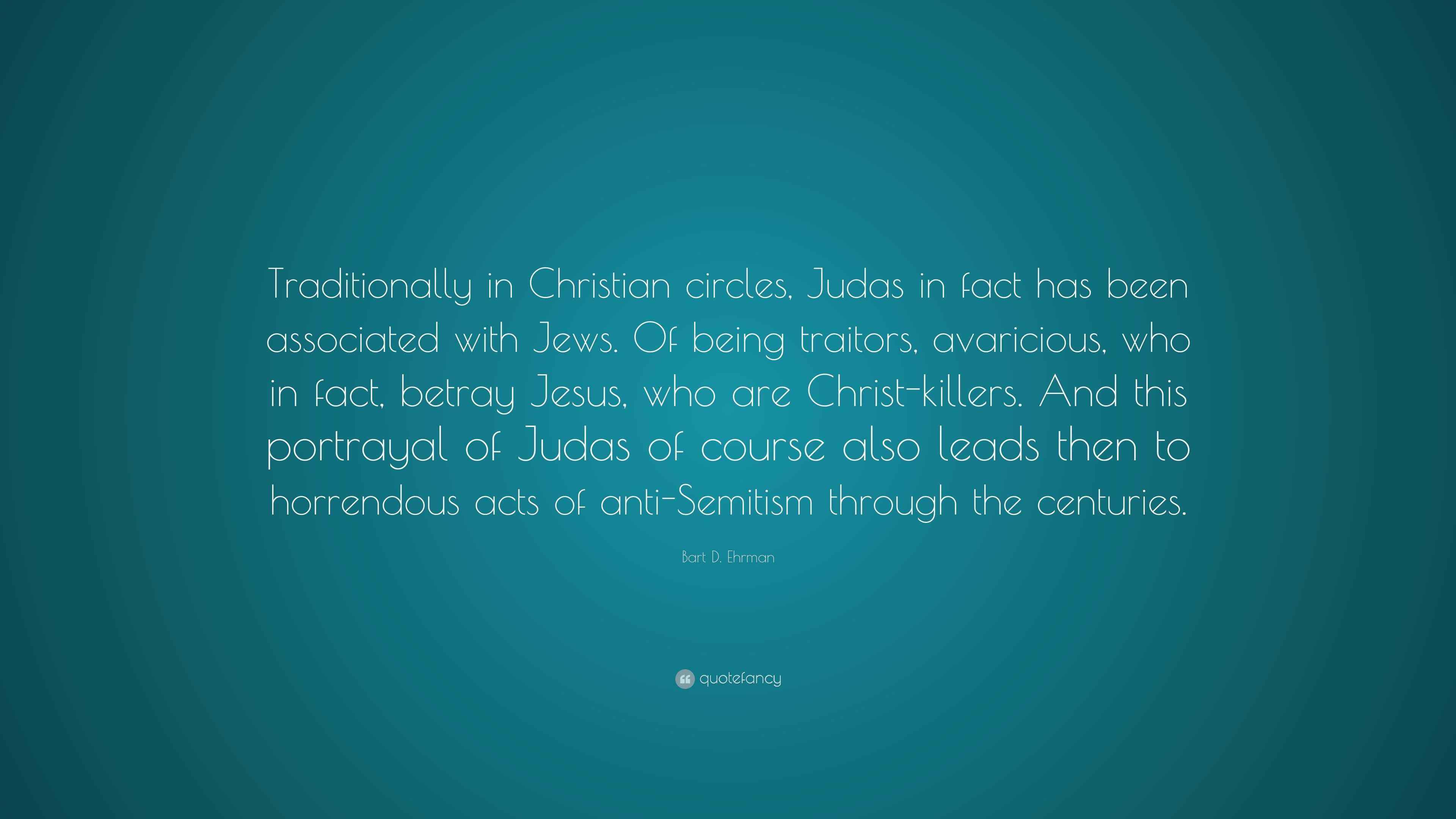 Bart D. Ehrman Quote: “Traditionally in Christian circles, Judas in ...
