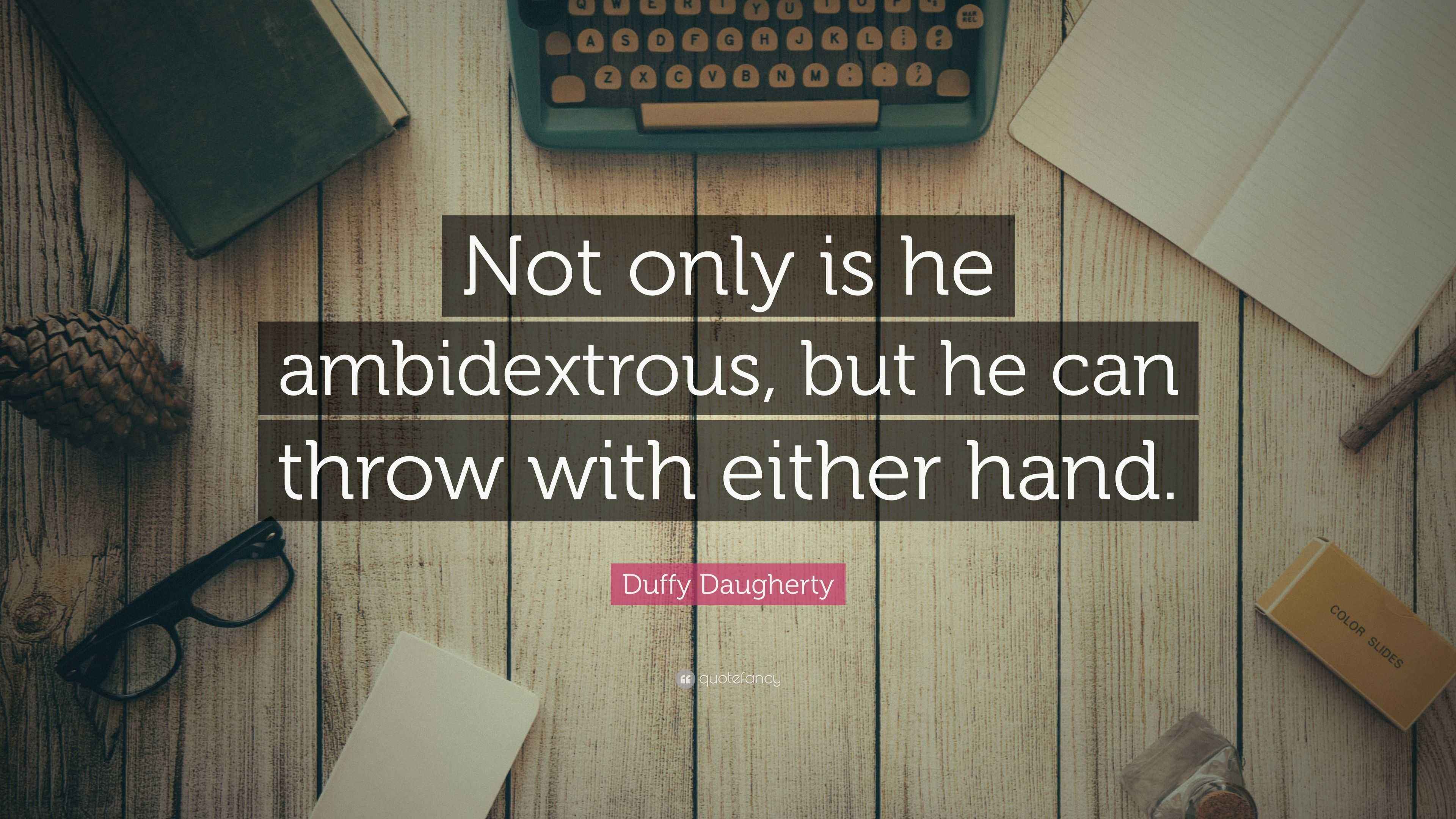 Duffy Daugherty Quote: “Not only is he ambidextrous, but he can throw ...