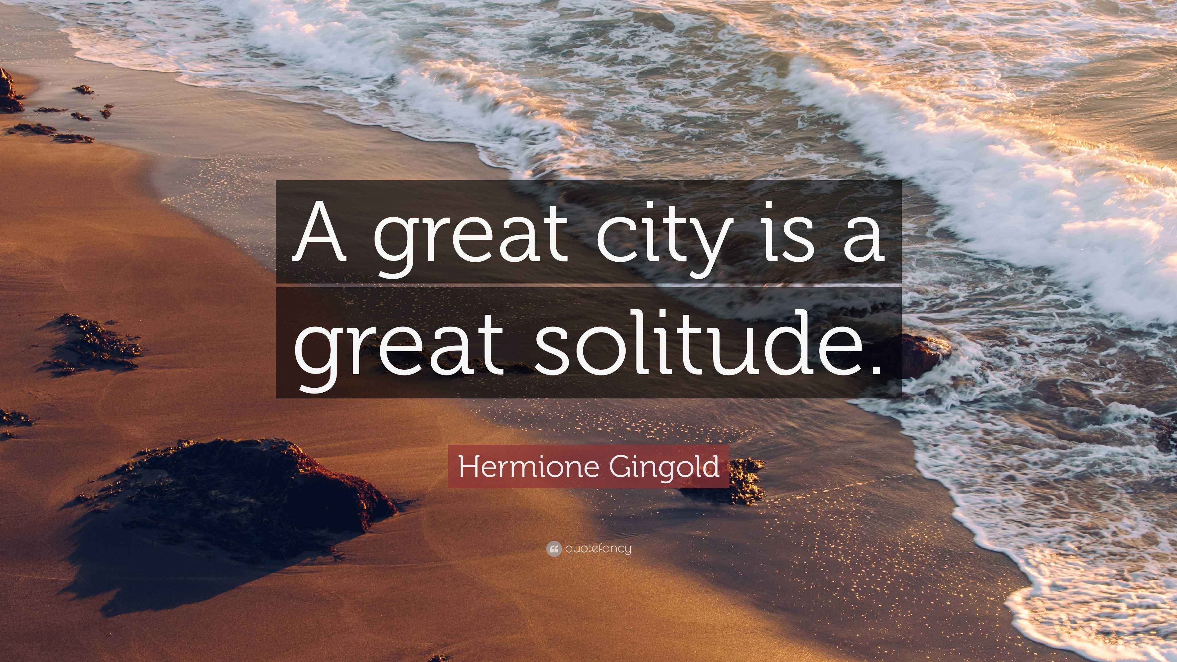 Hermione Gingold Quote: “A great city is a great solitude.”
