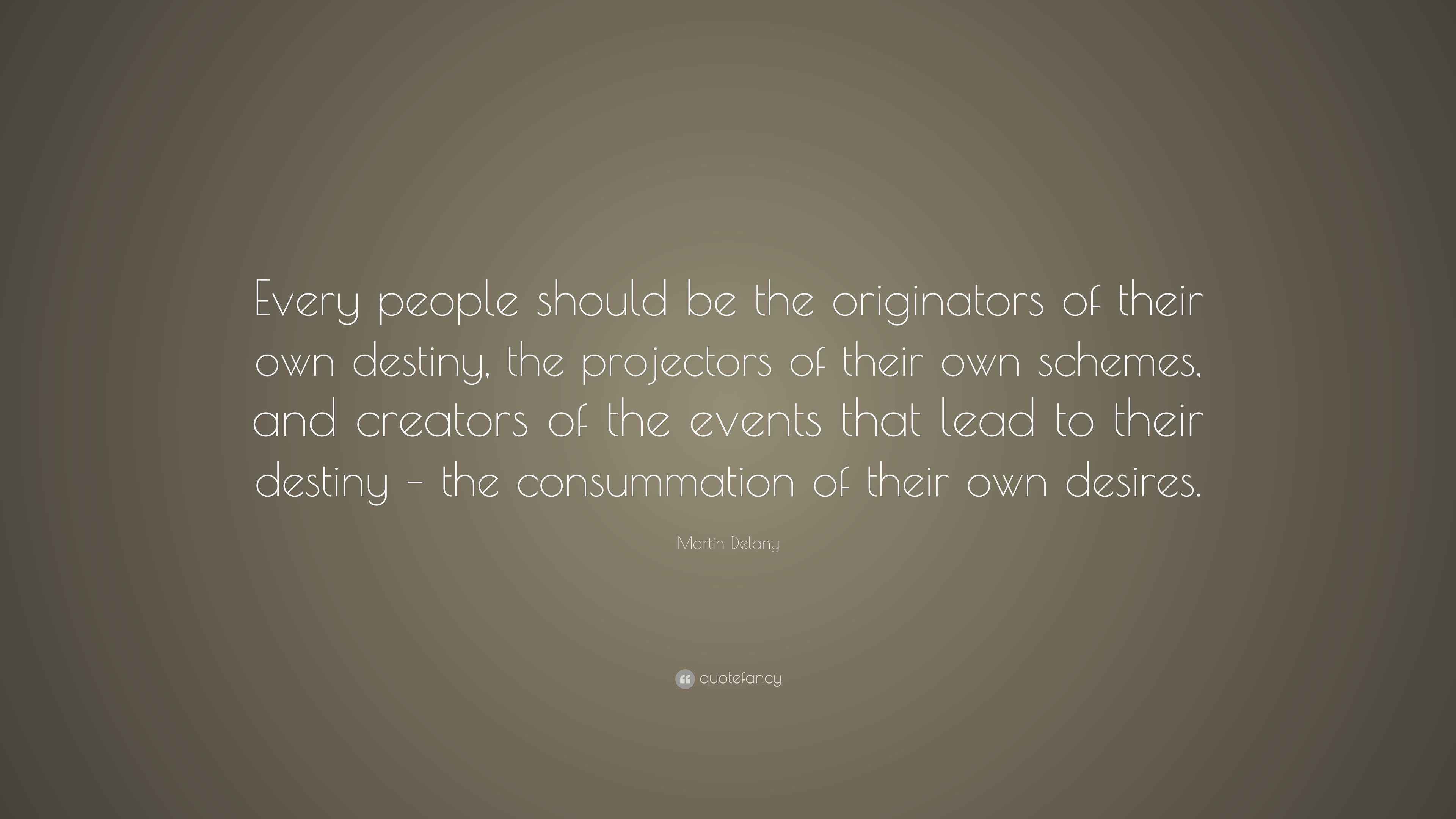 Martin Delany Quote: “Every people should be the originators of their ...