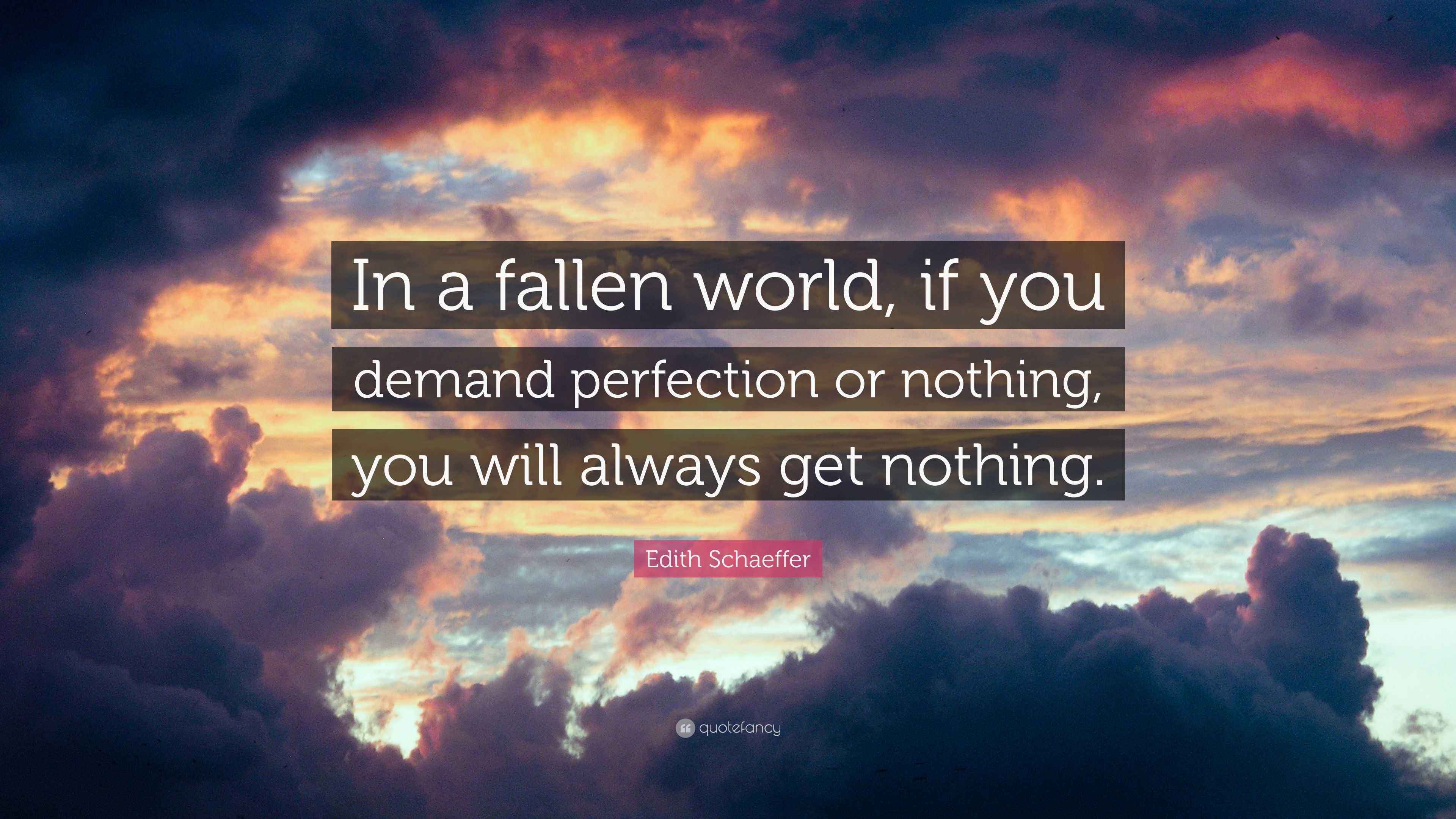 Edith Schaeffer Quote: “In a fallen world, if you demand perfection or ...