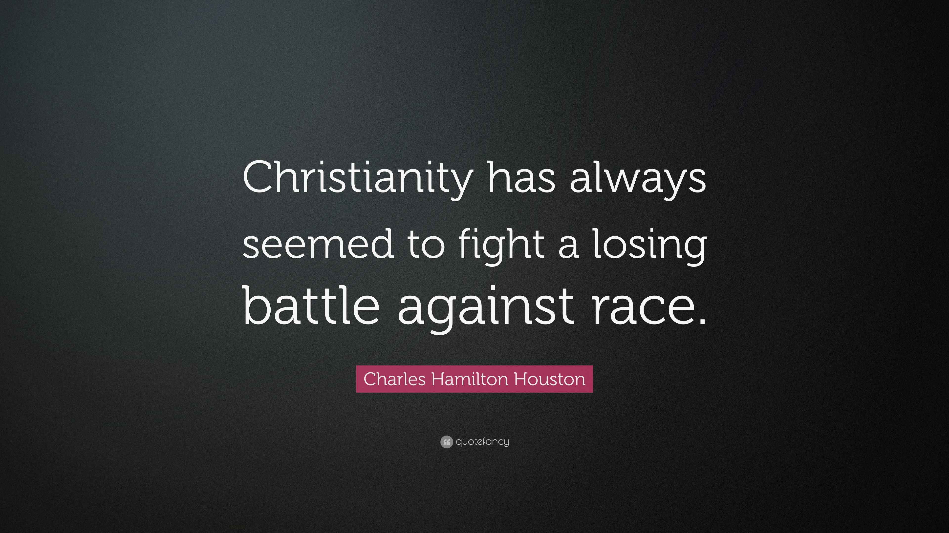 Charles Hamilton Houston Quote: “Christianity has always seemed to ...