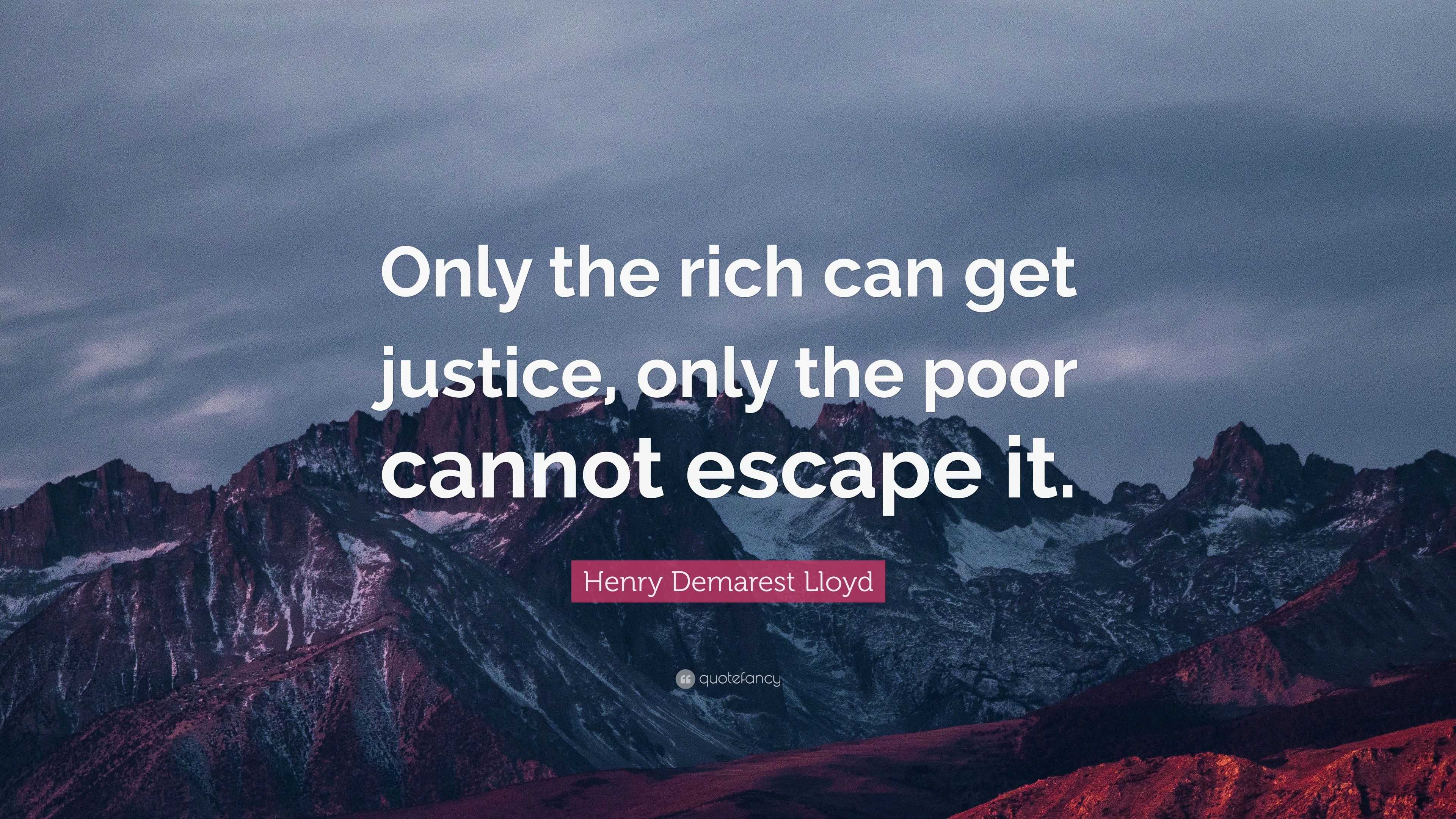Henry Demarest Lloyd Quote: “Only the rich can get justice, only the ...