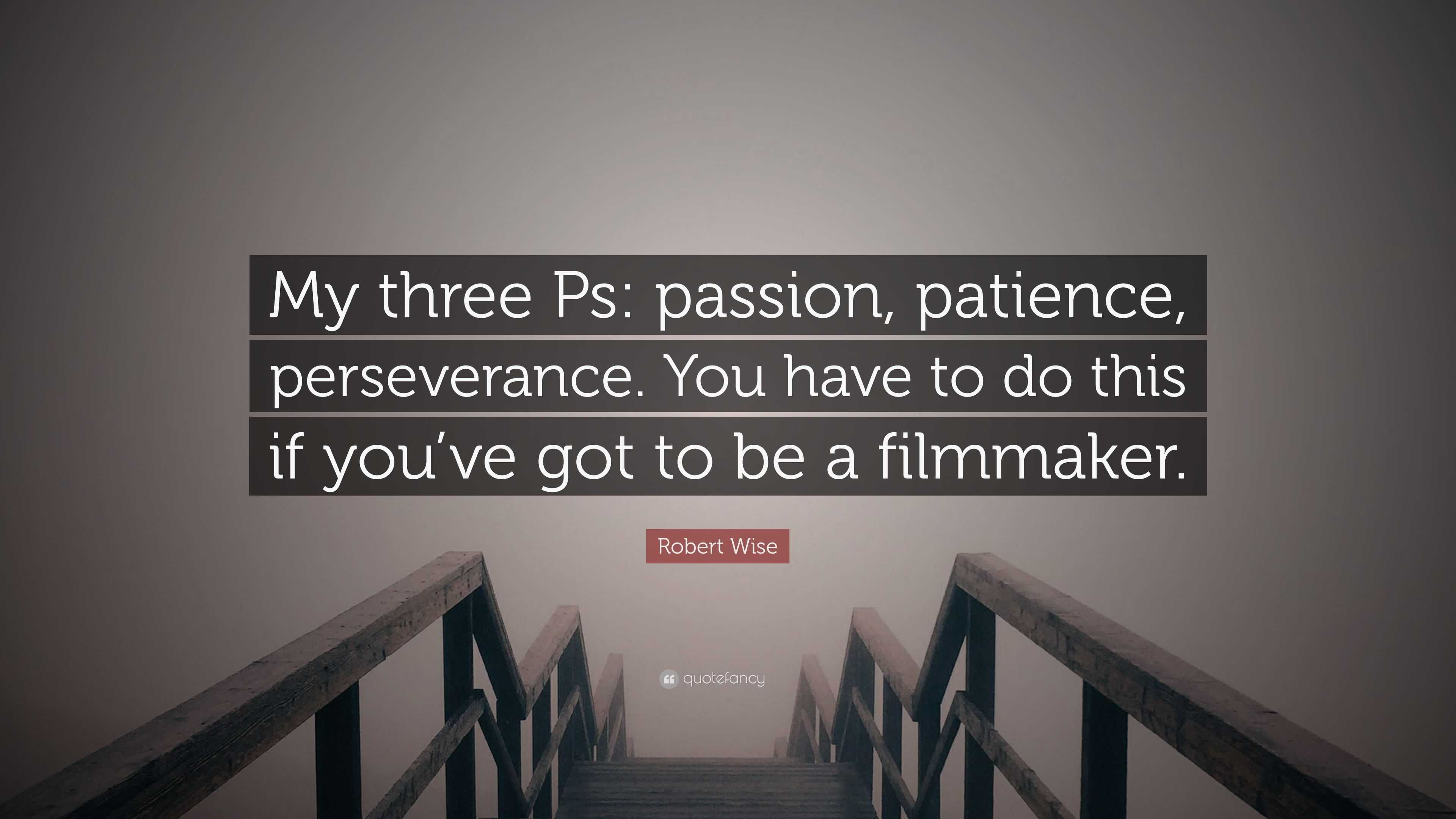 Robert Wise Quote: “My three Ps: passion, patience, perseverance. You ...