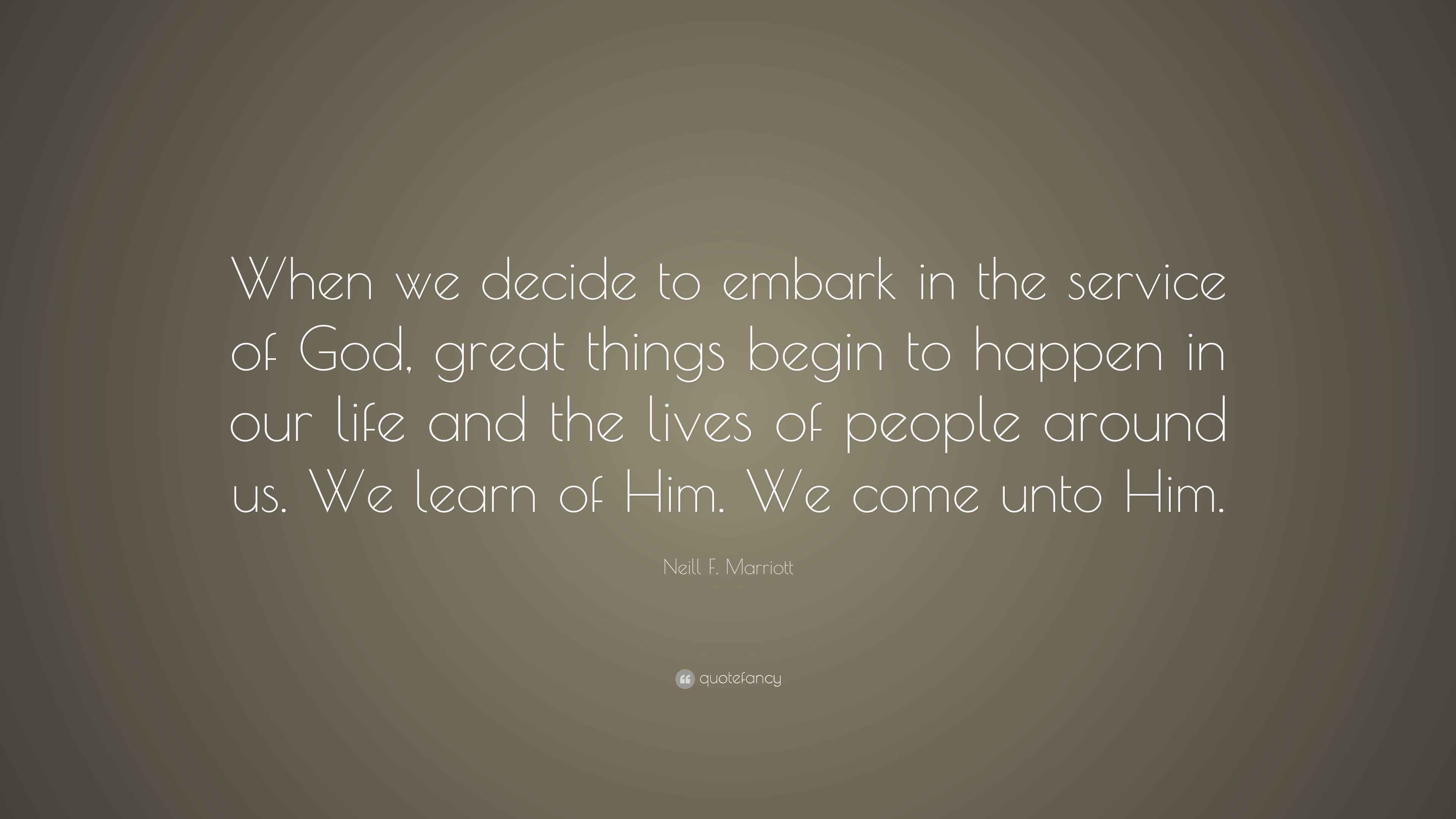 Neill F. Marriott Quote: “When we decide to embark in the service of ...