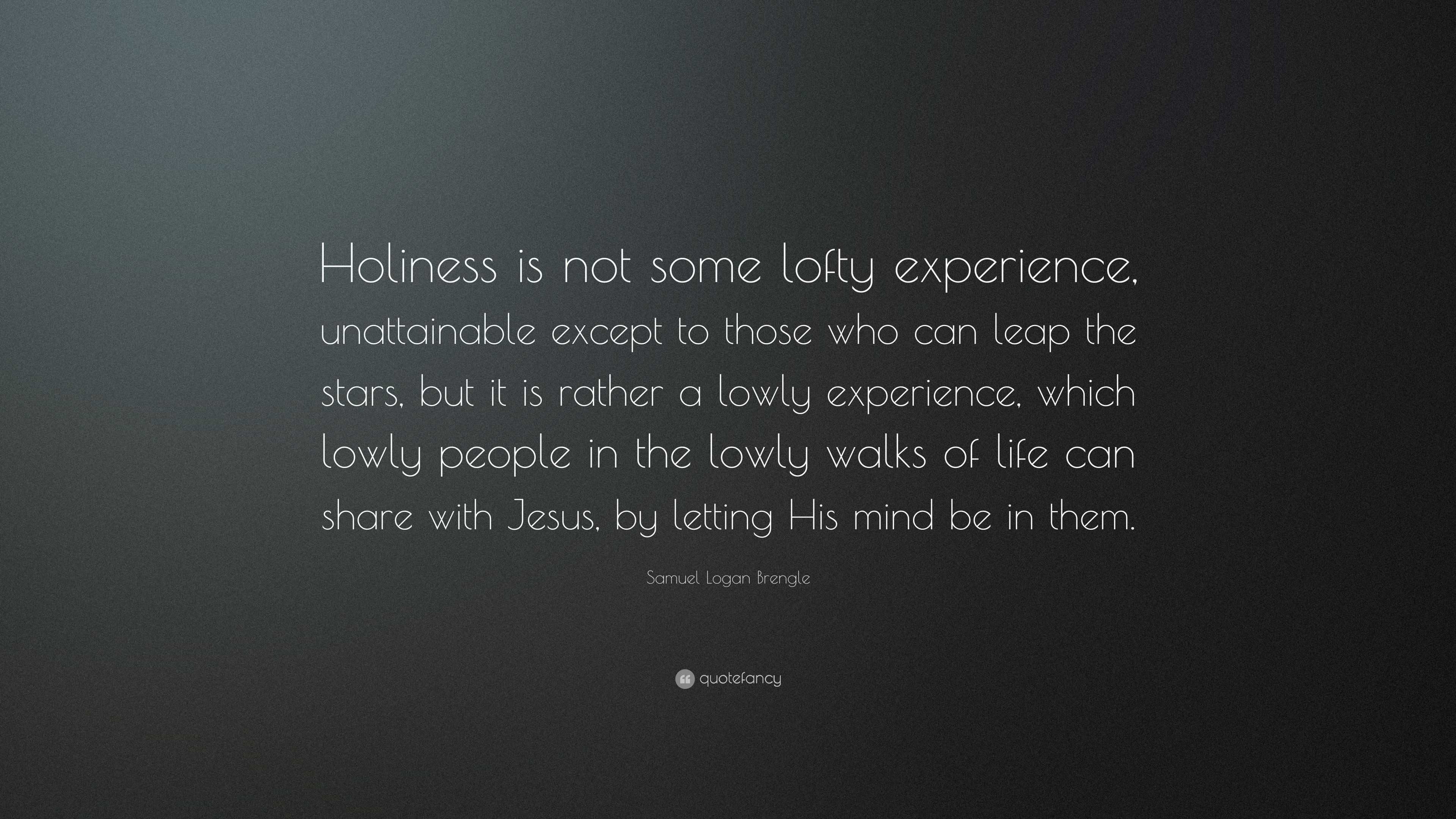 Samuel Logan Brengle Quote: “Holiness is not some lofty experience ...