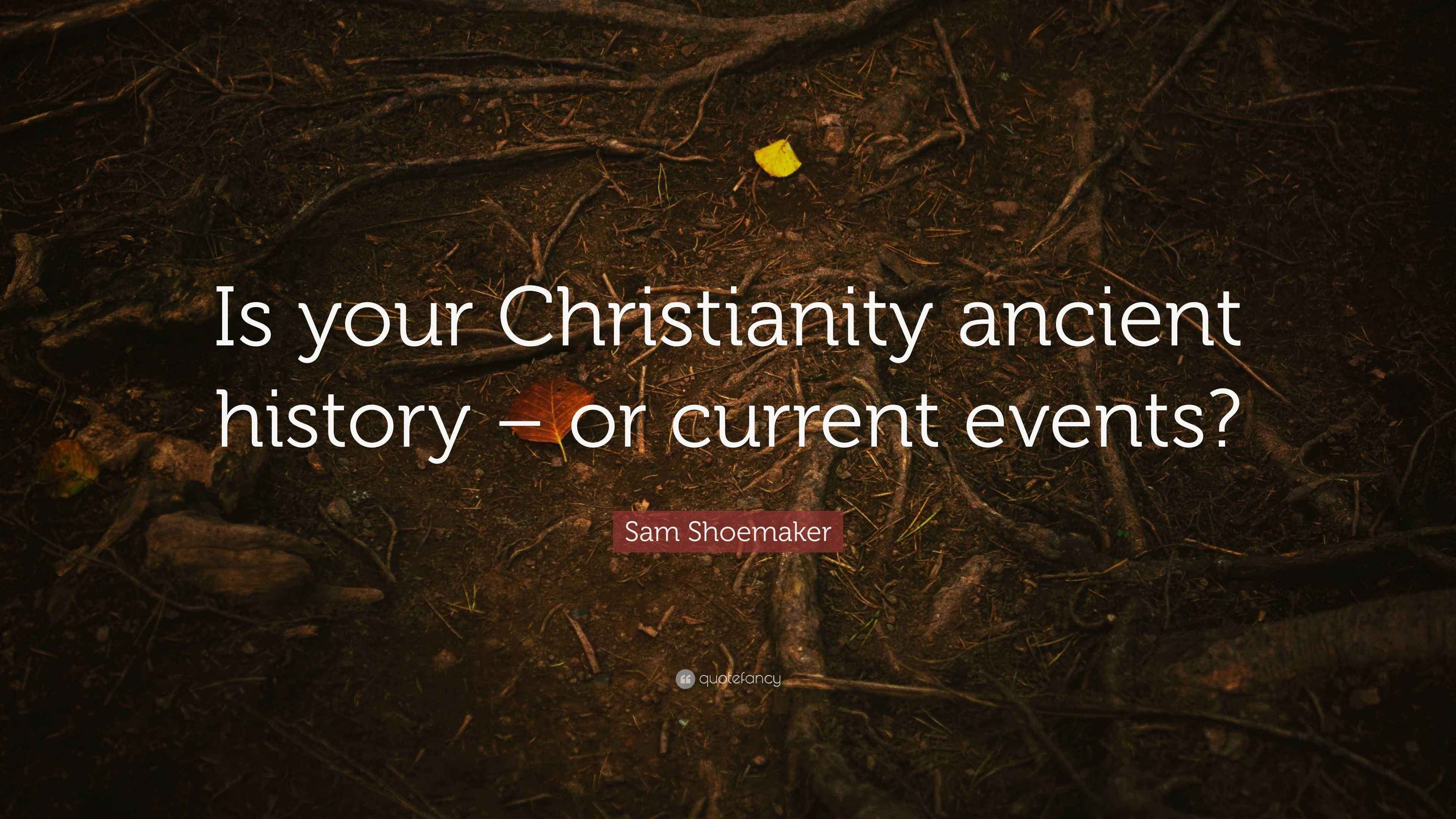 Sam Shoemaker Quote: “Is your Christianity ancient history – or current ...