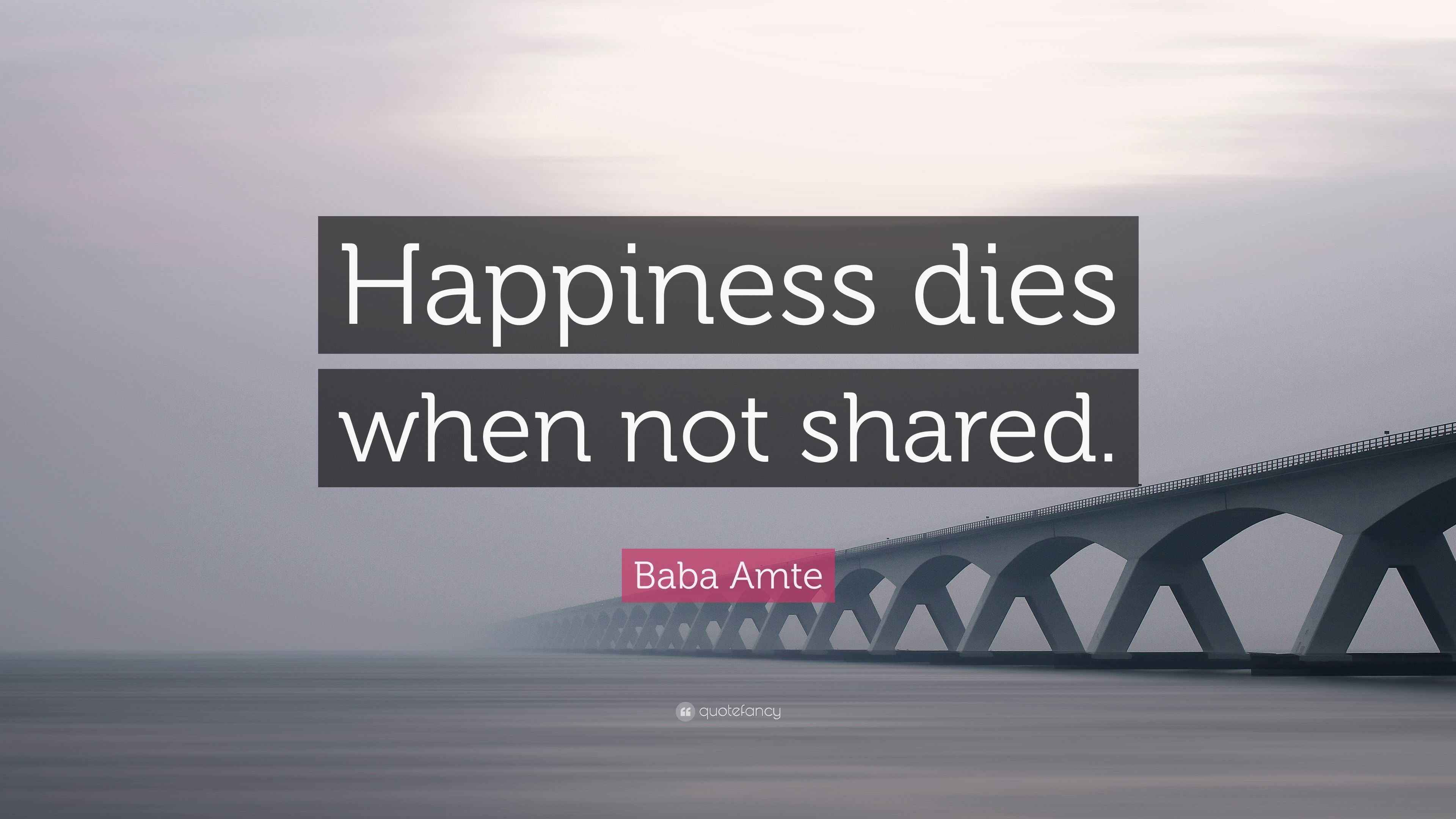 Baba Amte Quote: “Happiness dies when not shared.”