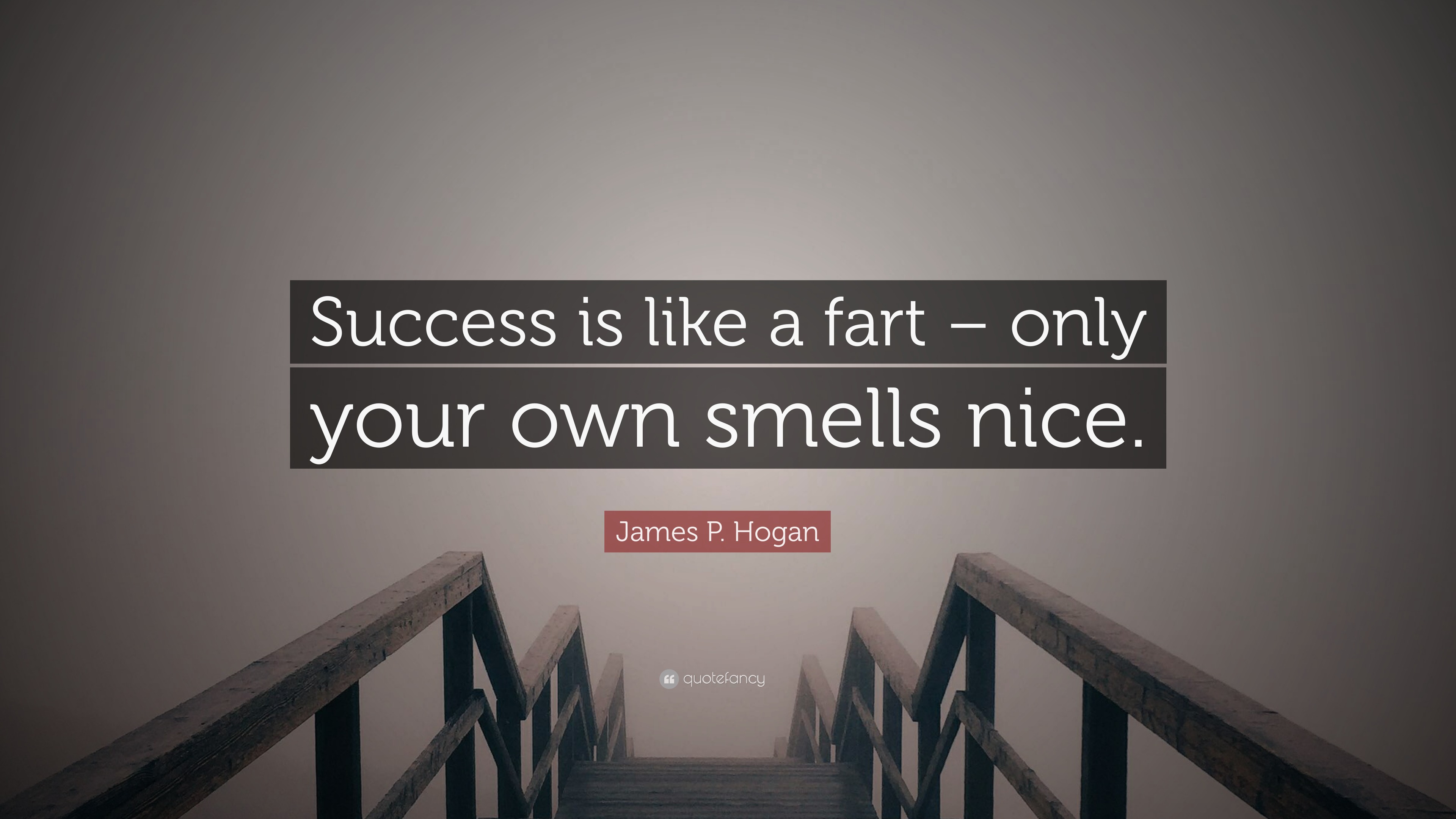 James P. Hogan Quote: “Success is like a fart – only your own smells nice.”