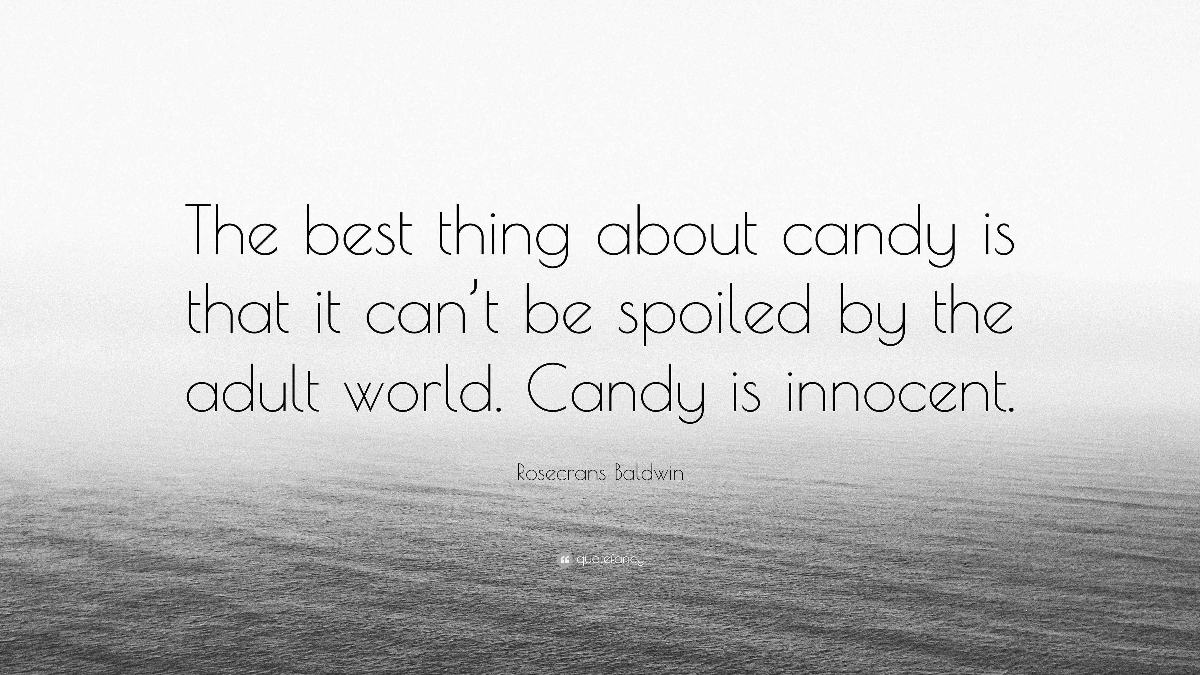 Rosecrans Baldwin Quote: “The best thing about candy is that it can’t ...