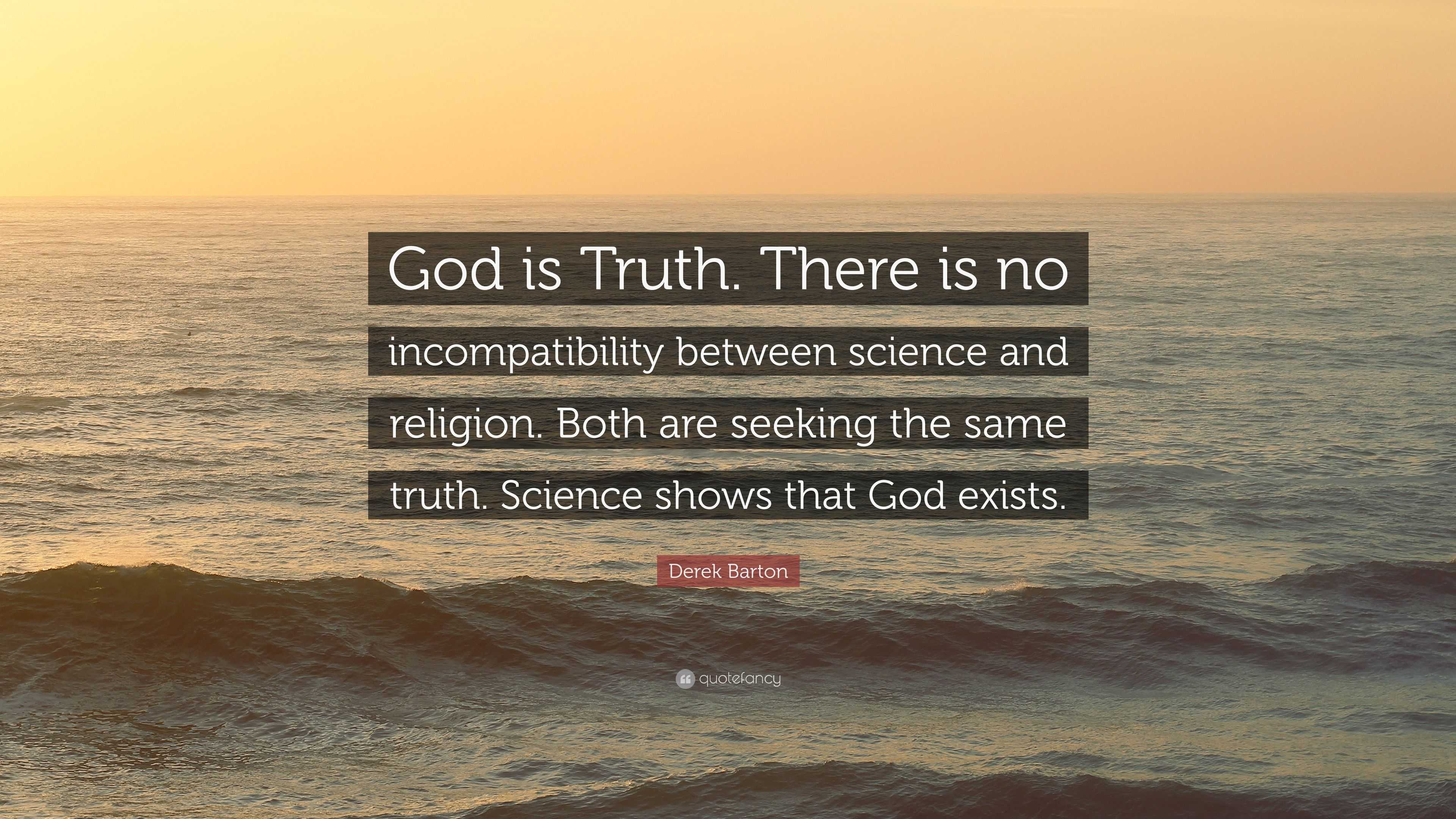 Derek Barton Quote: “God is Truth. There is no incompatibility between ...