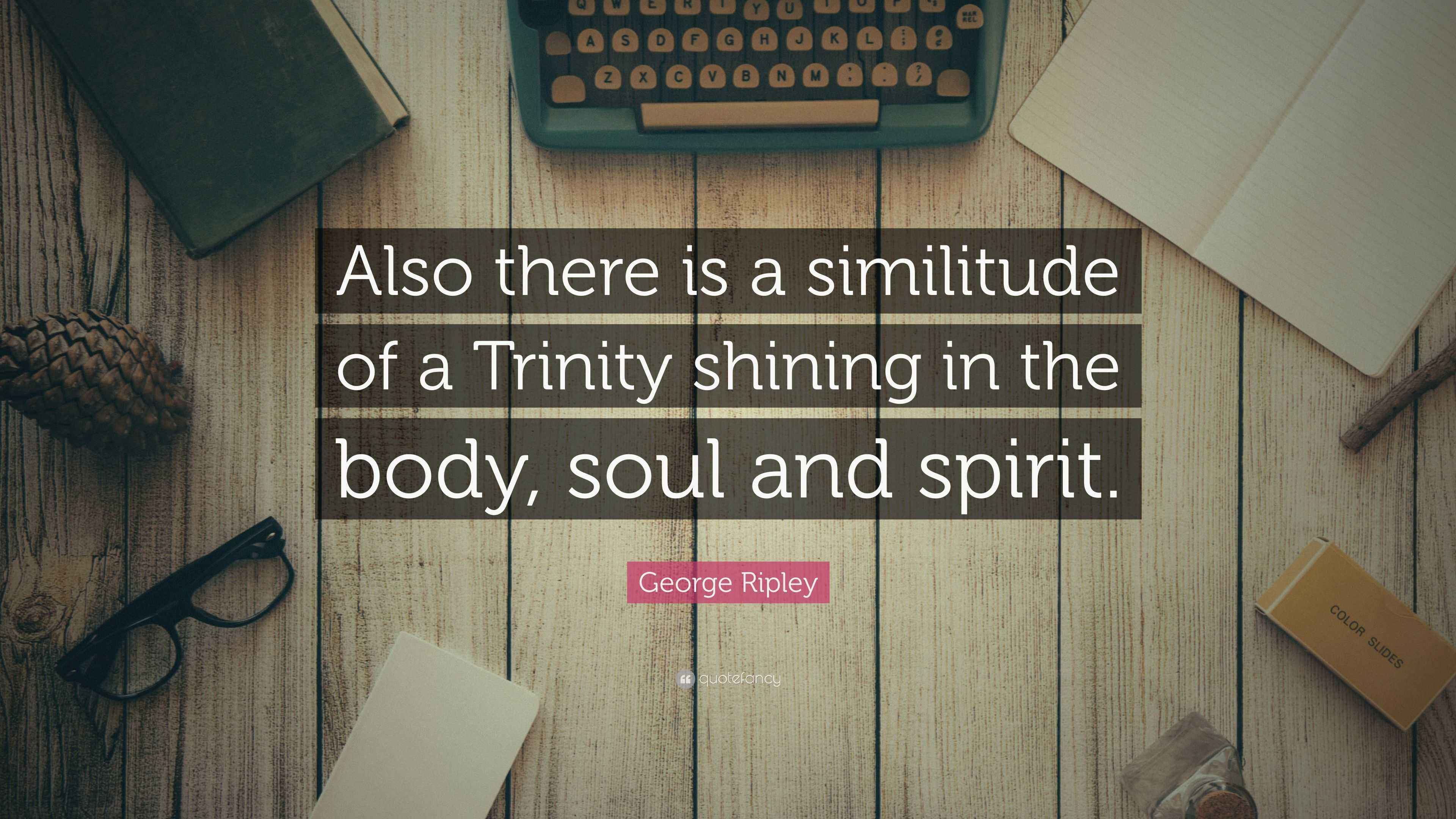 George Ripley Quote: “Also there is a similitude of a Trinity shining ...