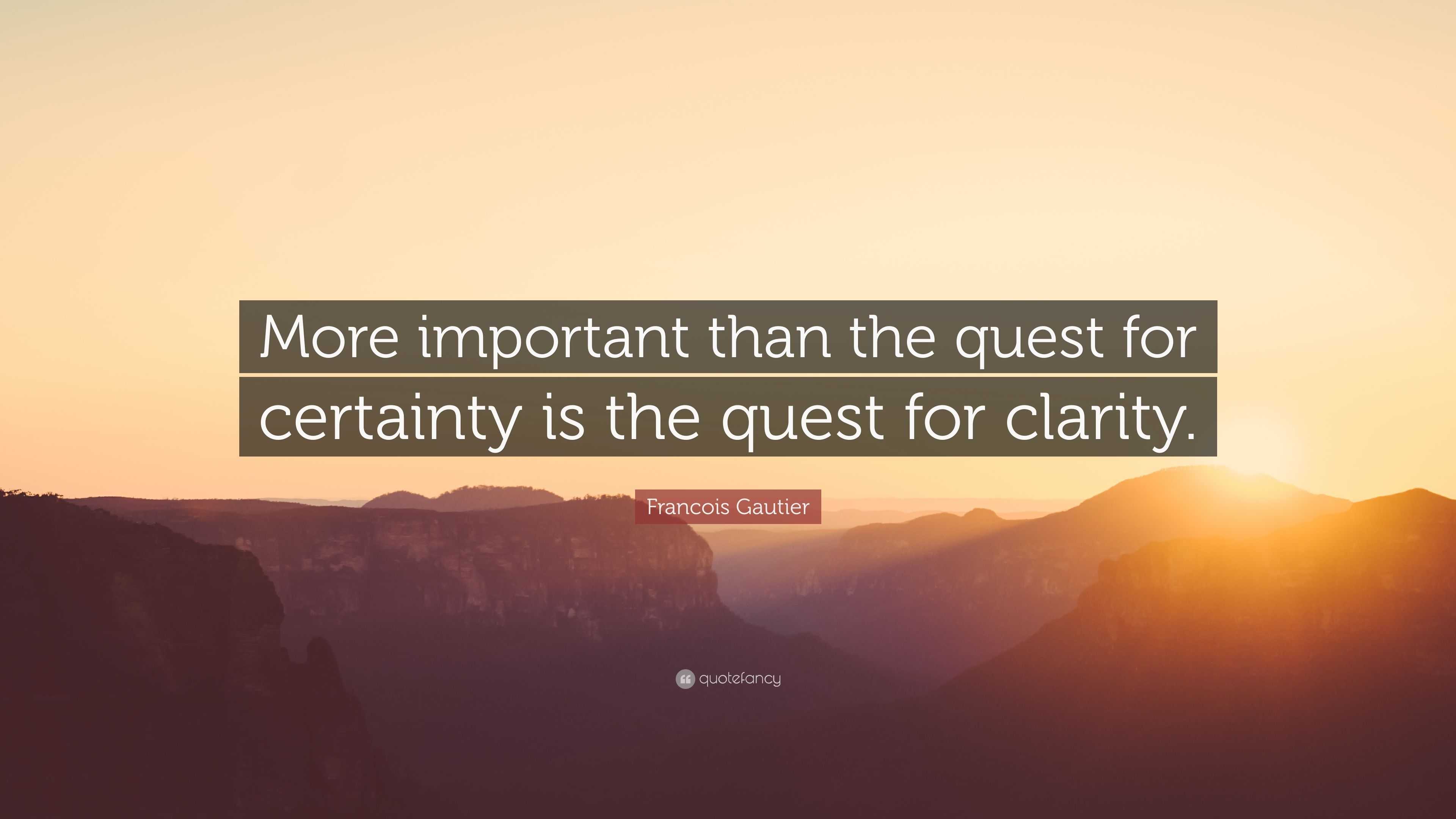 Francois Gautier Quote: “More important than the quest for certainty is ...