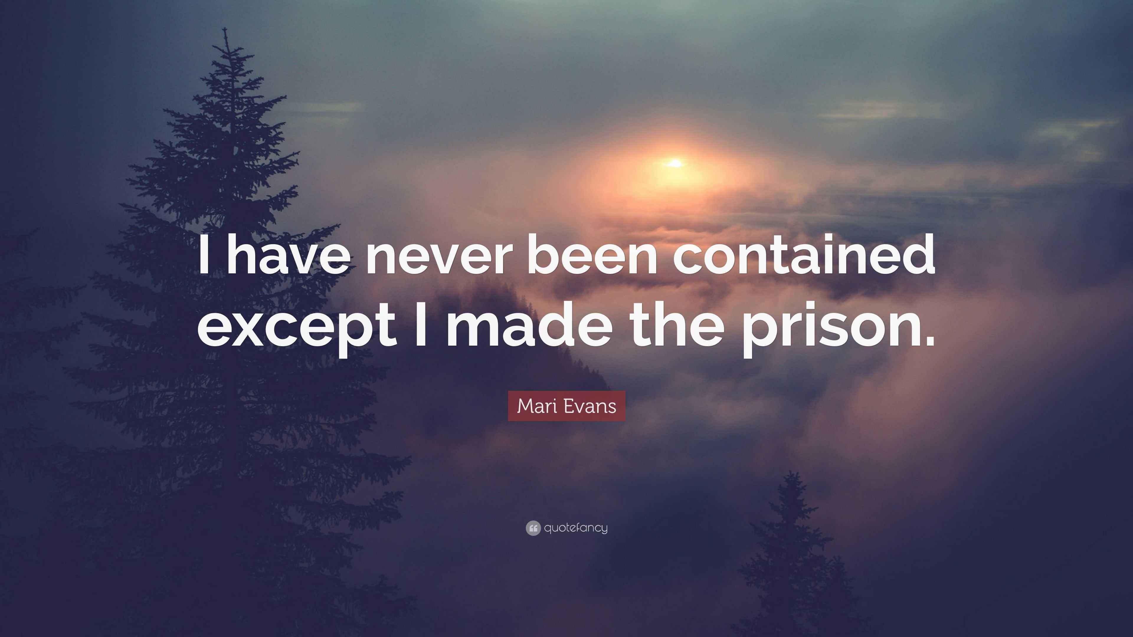 Mari Evans Quote: “I have never been contained except I made the prison.”
