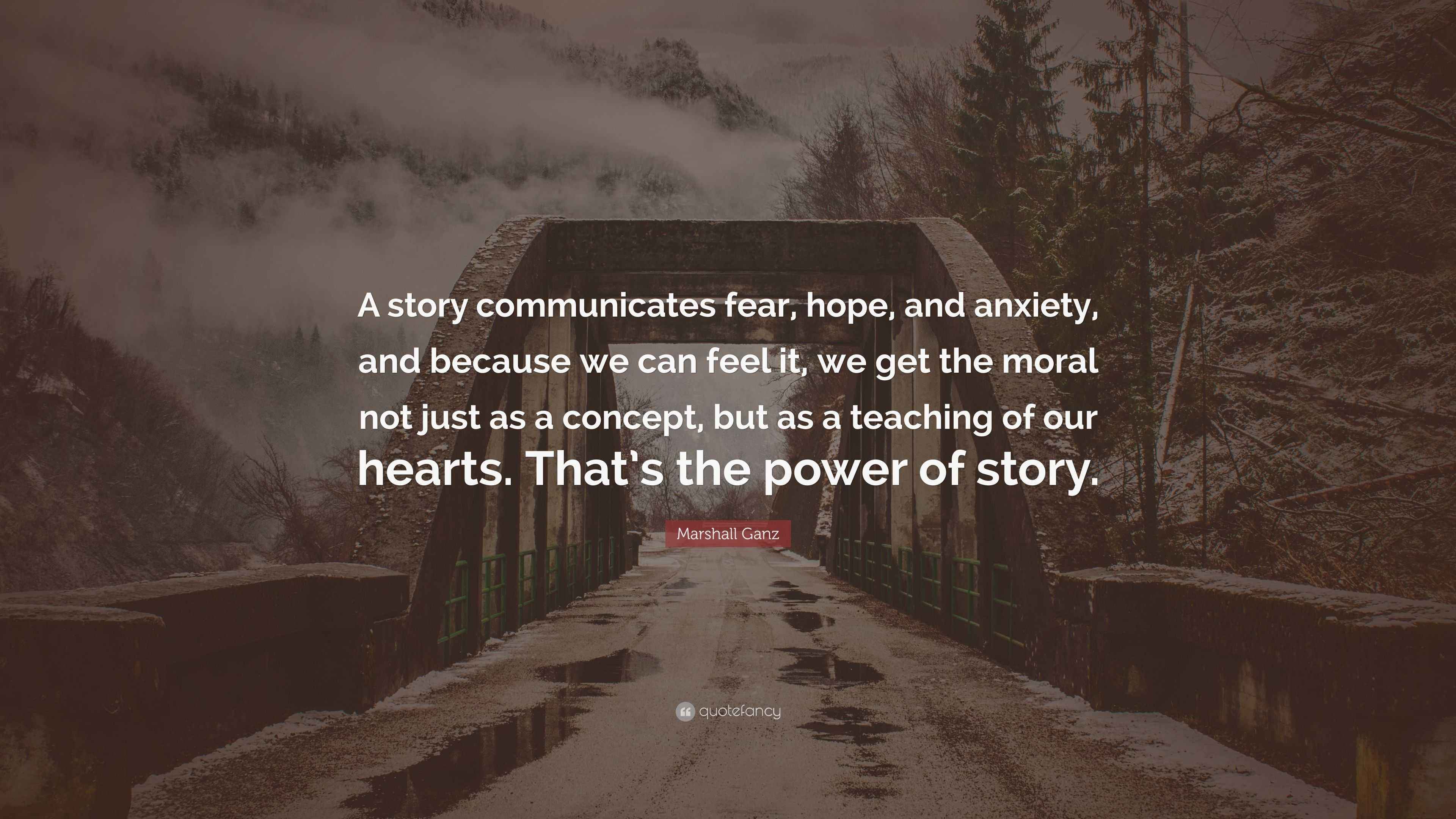 Marshall Ganz Quote: “A story communicates fear, hope, and anxiety, and ...
