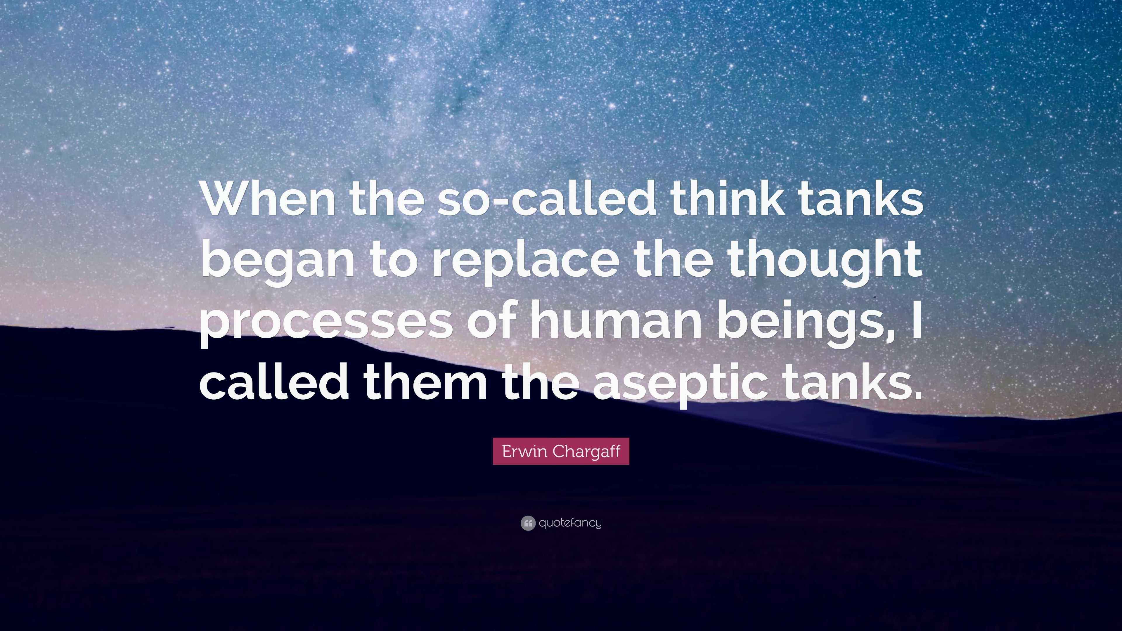 Erwin Chargaff Quote: “When the so-called think tanks began to replace ...