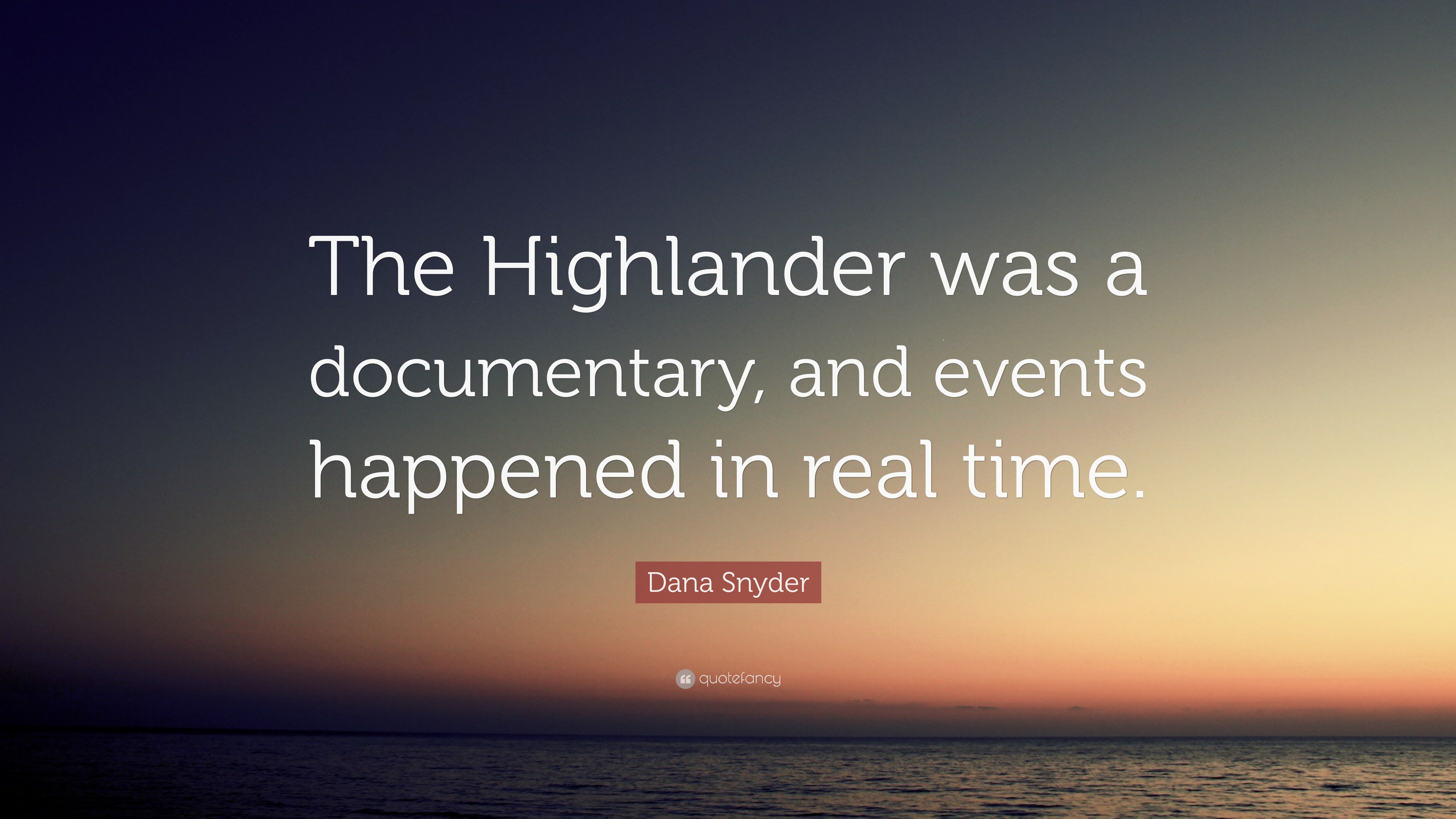 Dana Snyder Quote: “The Highlander was a documentary, and events ...
