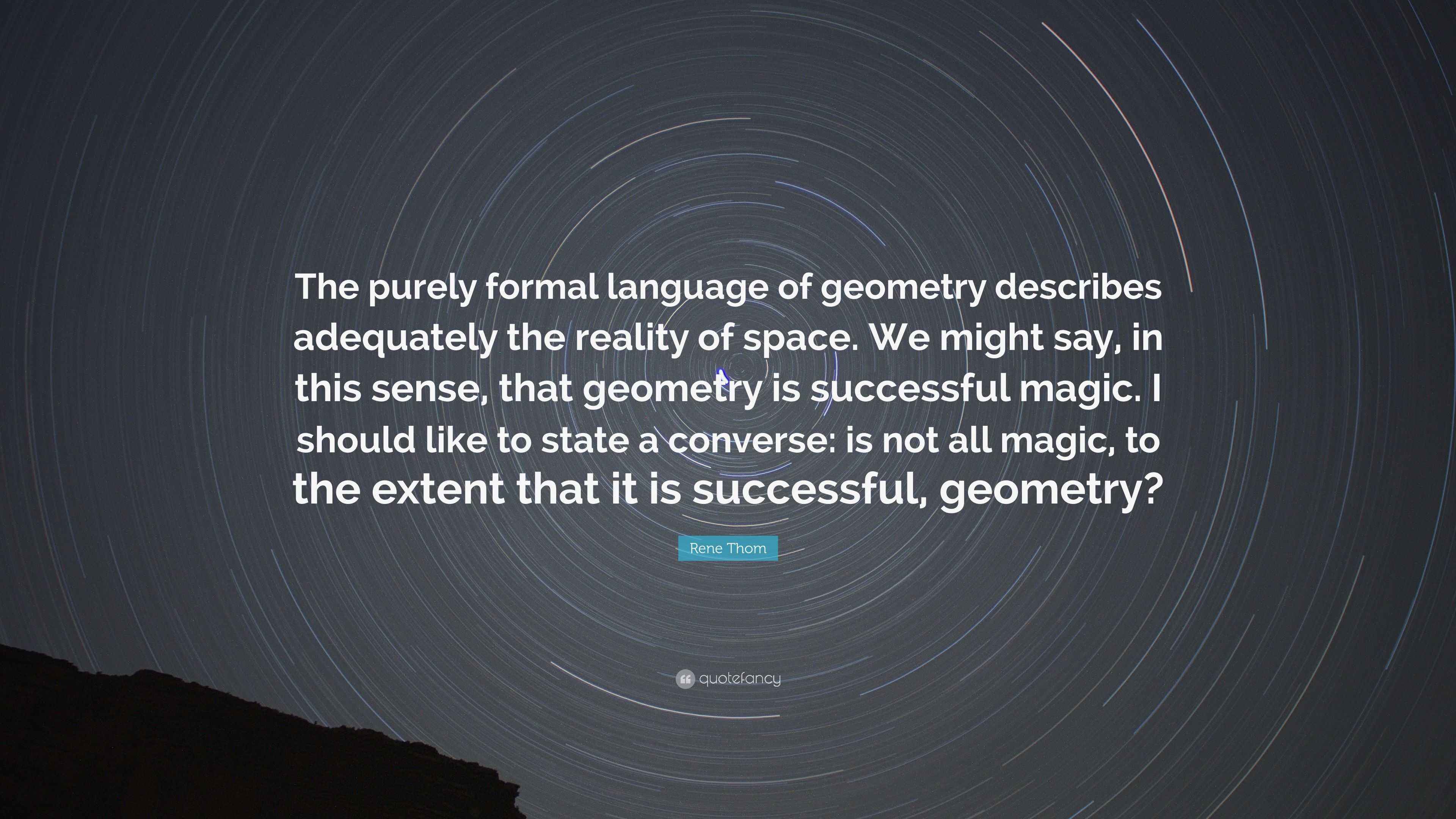Rene Thom Quote: “The purely formal language of geometry describes ...