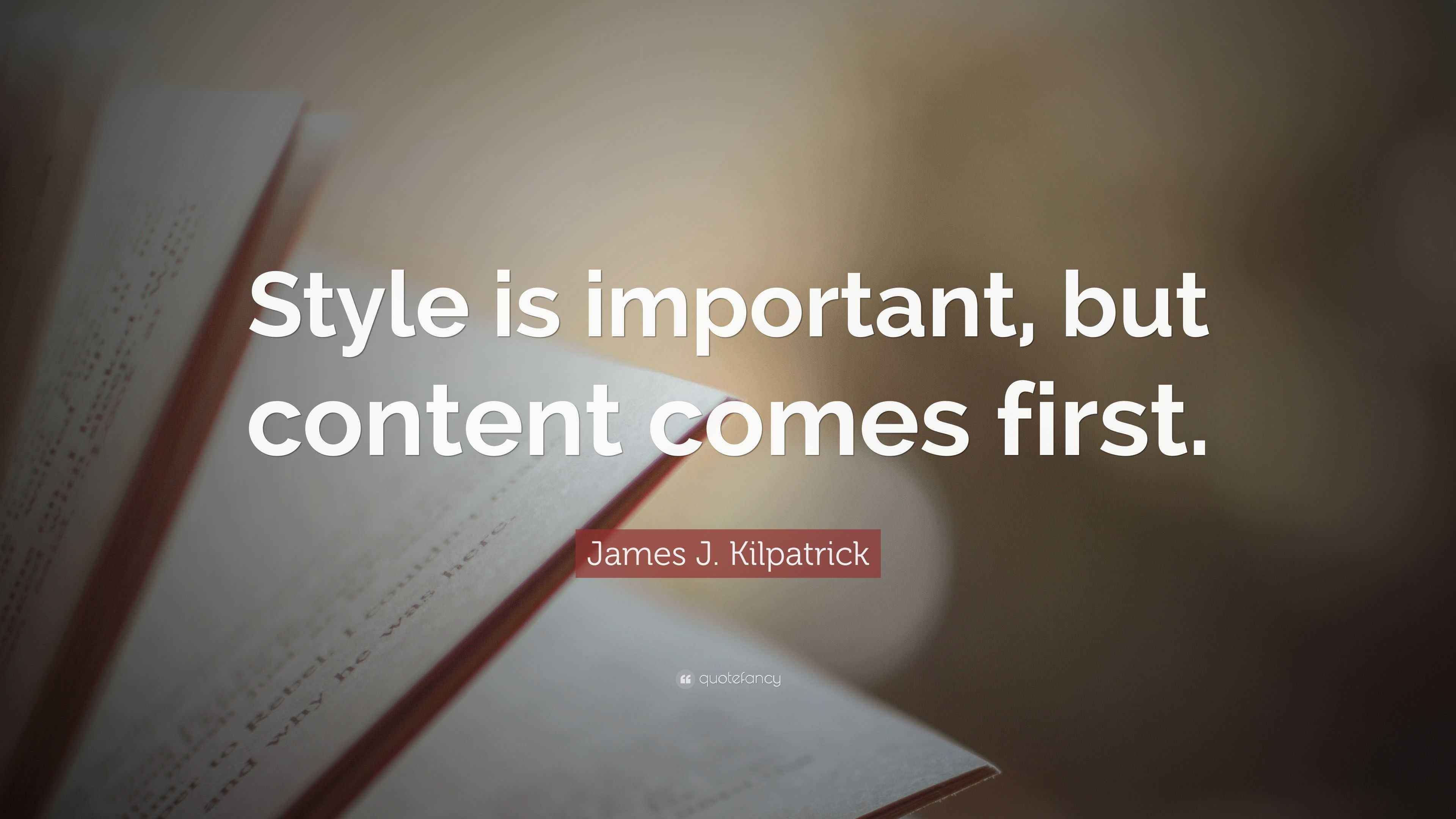 James J. Kilpatrick Quote: “Style is important, but content comes first.”
