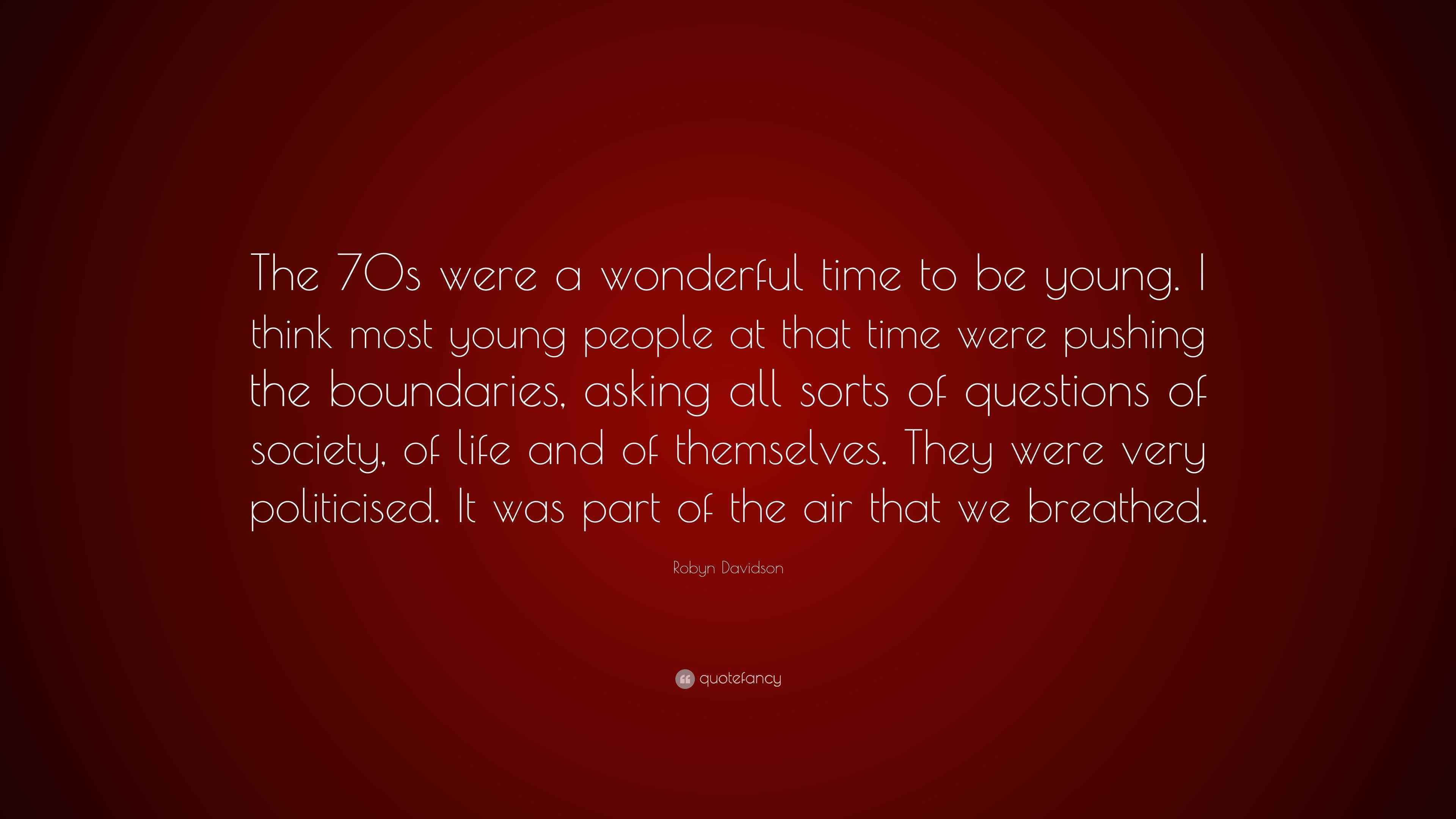 Robyn Davidson Quote: “The 70s were a wonderful time to be young. I ...