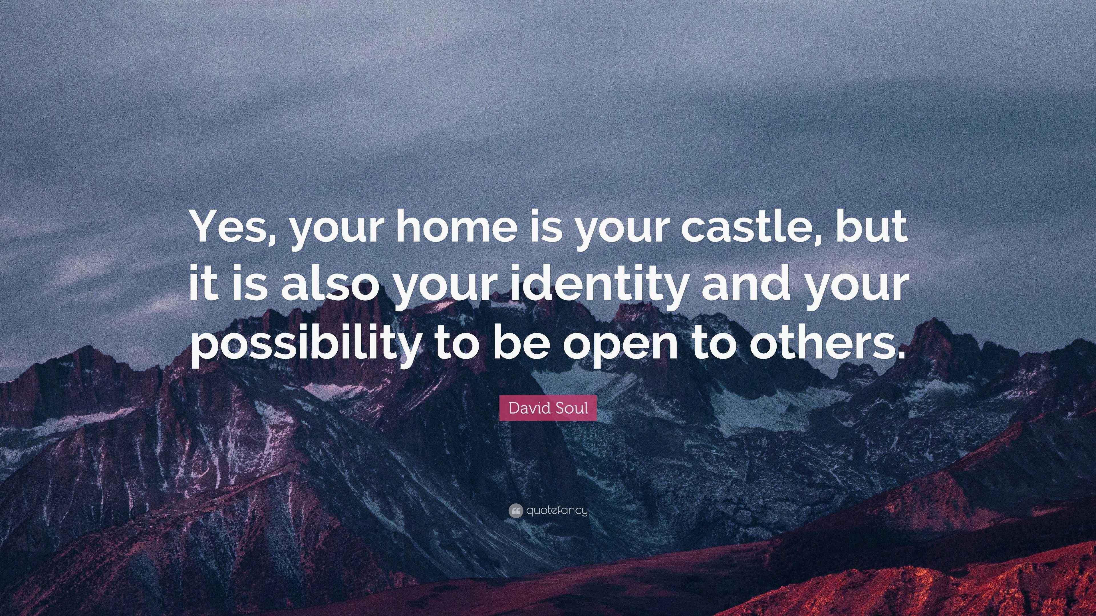 David Soul Quote: “Yes, your home is your castle, but it is also your ...