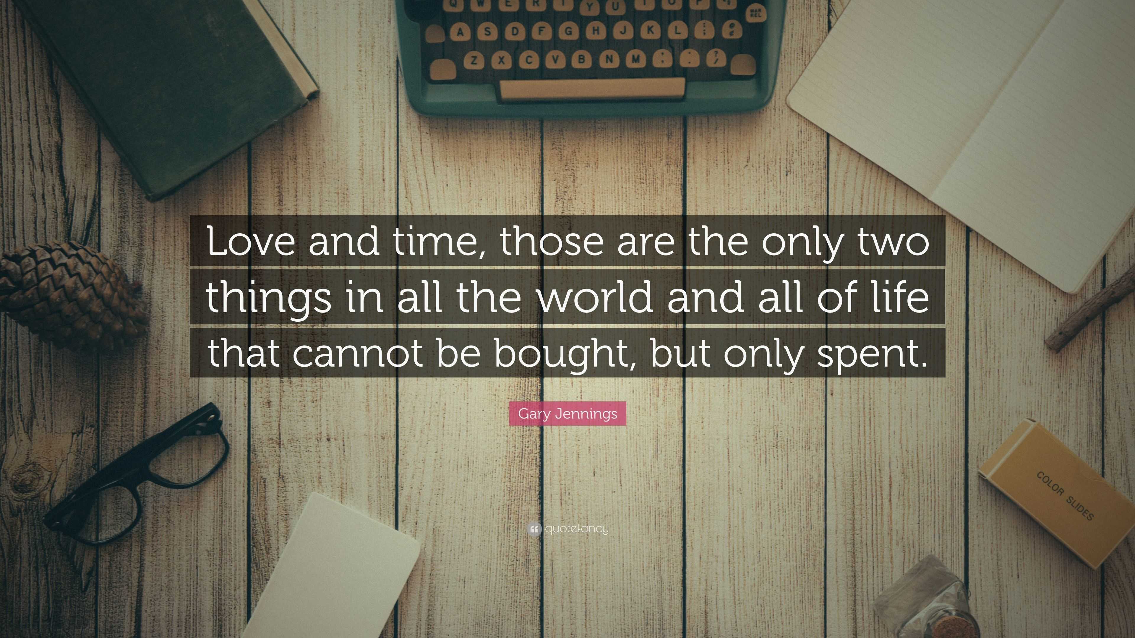 Gary Jennings Quote: “Love and time, those are the only two things in ...