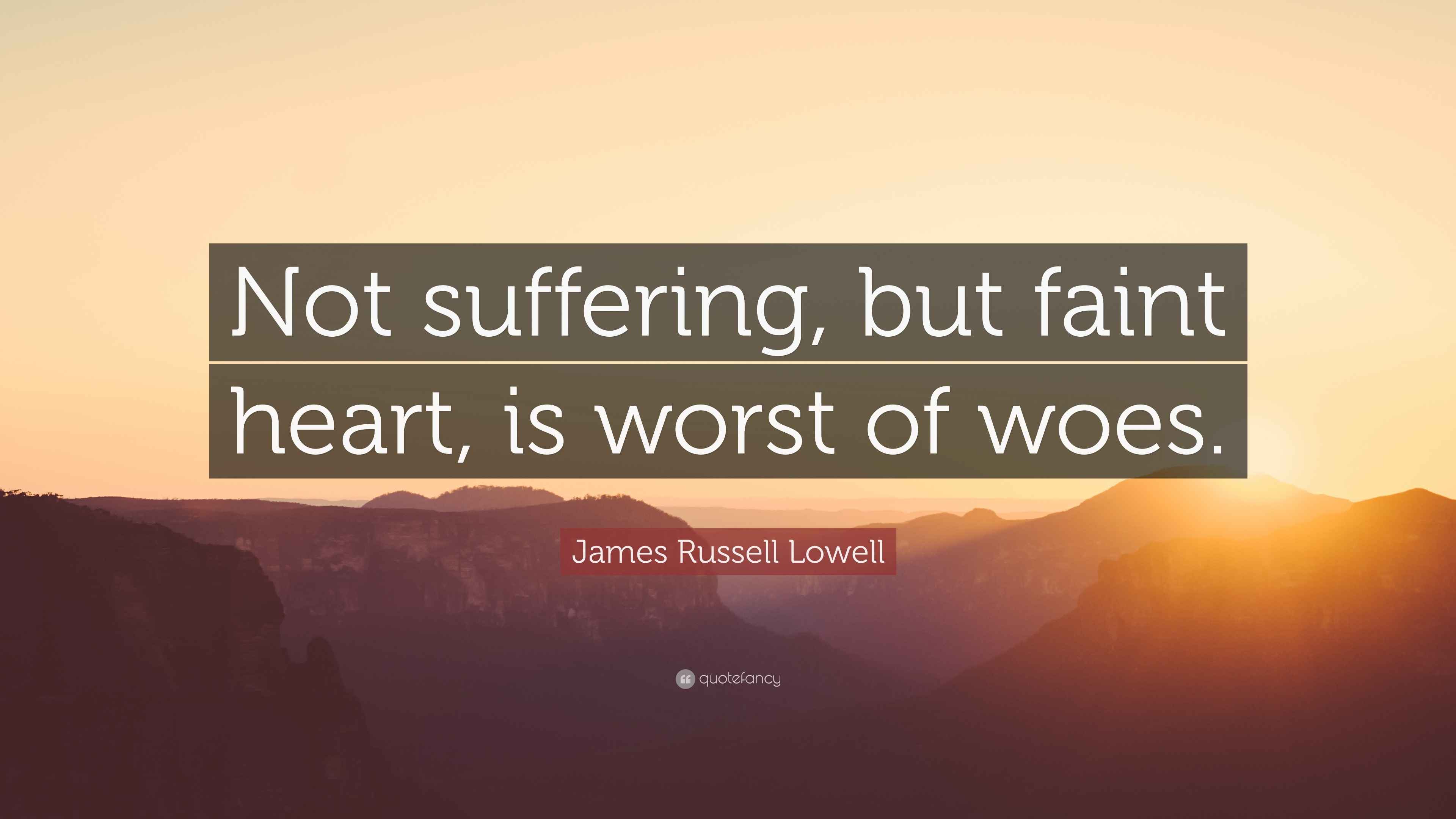 James Russell Lowell Quote: “Not suffering, but faint heart, is worst ...