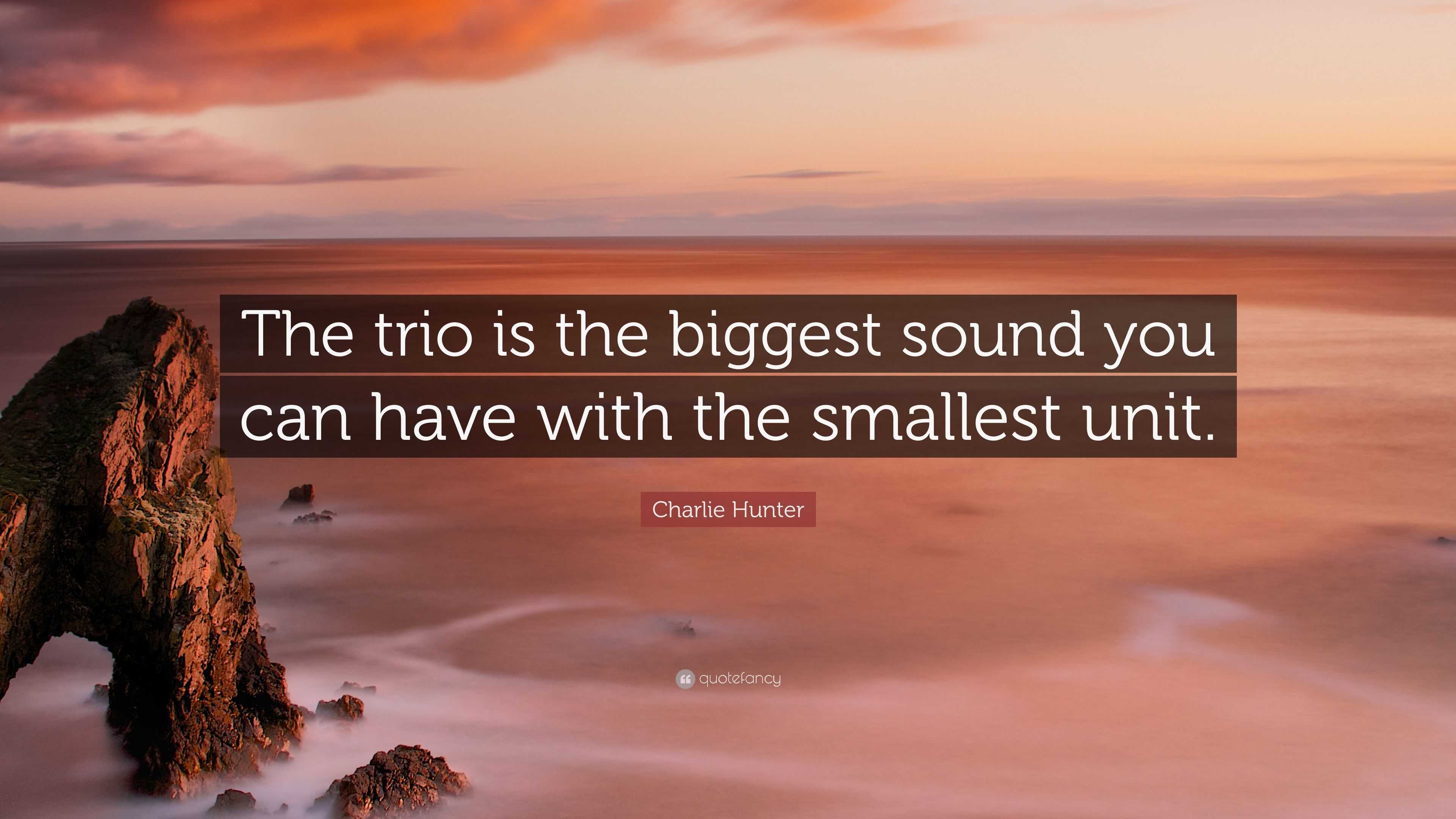 Charlie Hunter Quote: “The trio is the biggest sound you can have with ...