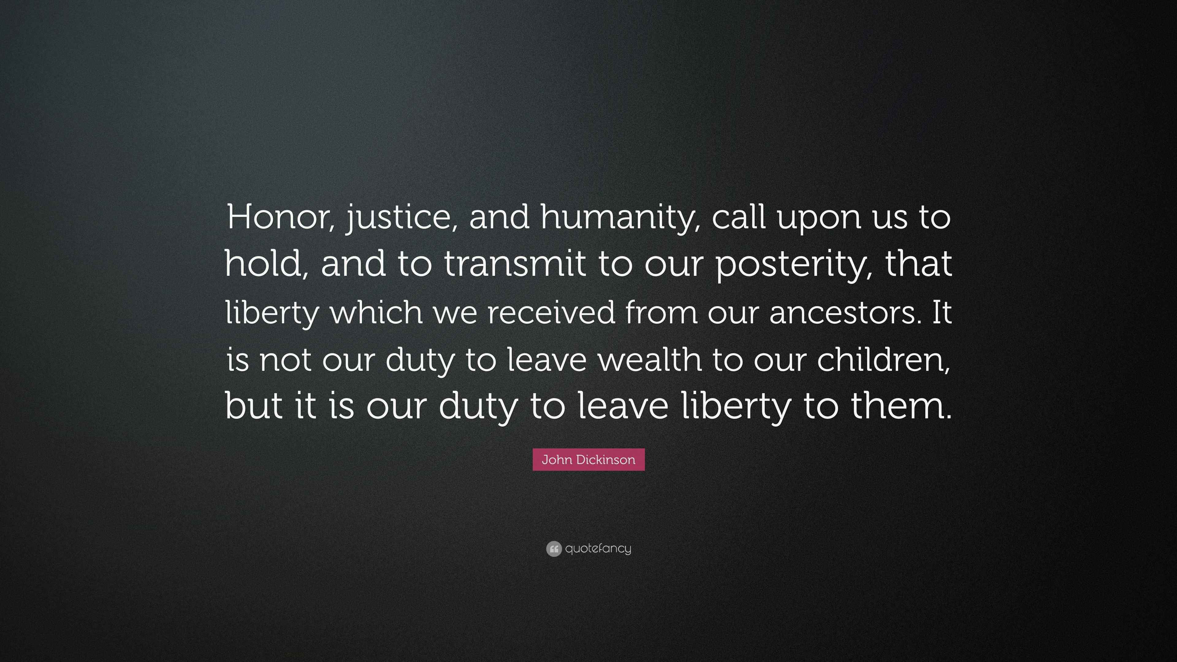 John Dickinson Quote: “Honor, justice, and humanity, call upon us to ...
