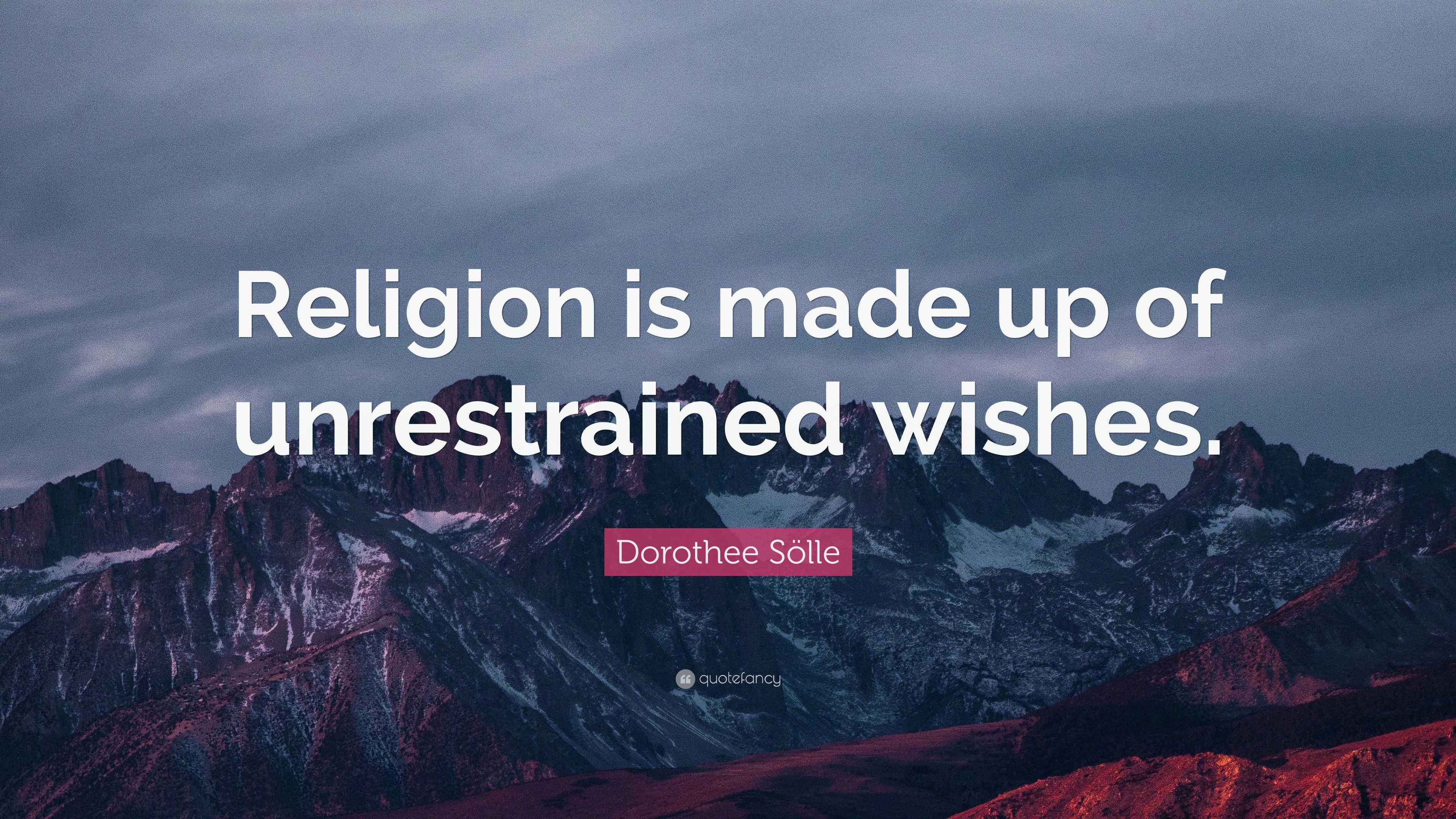Dorothee Sölle Quote: “Religion is made up of unrestrained wishes.”