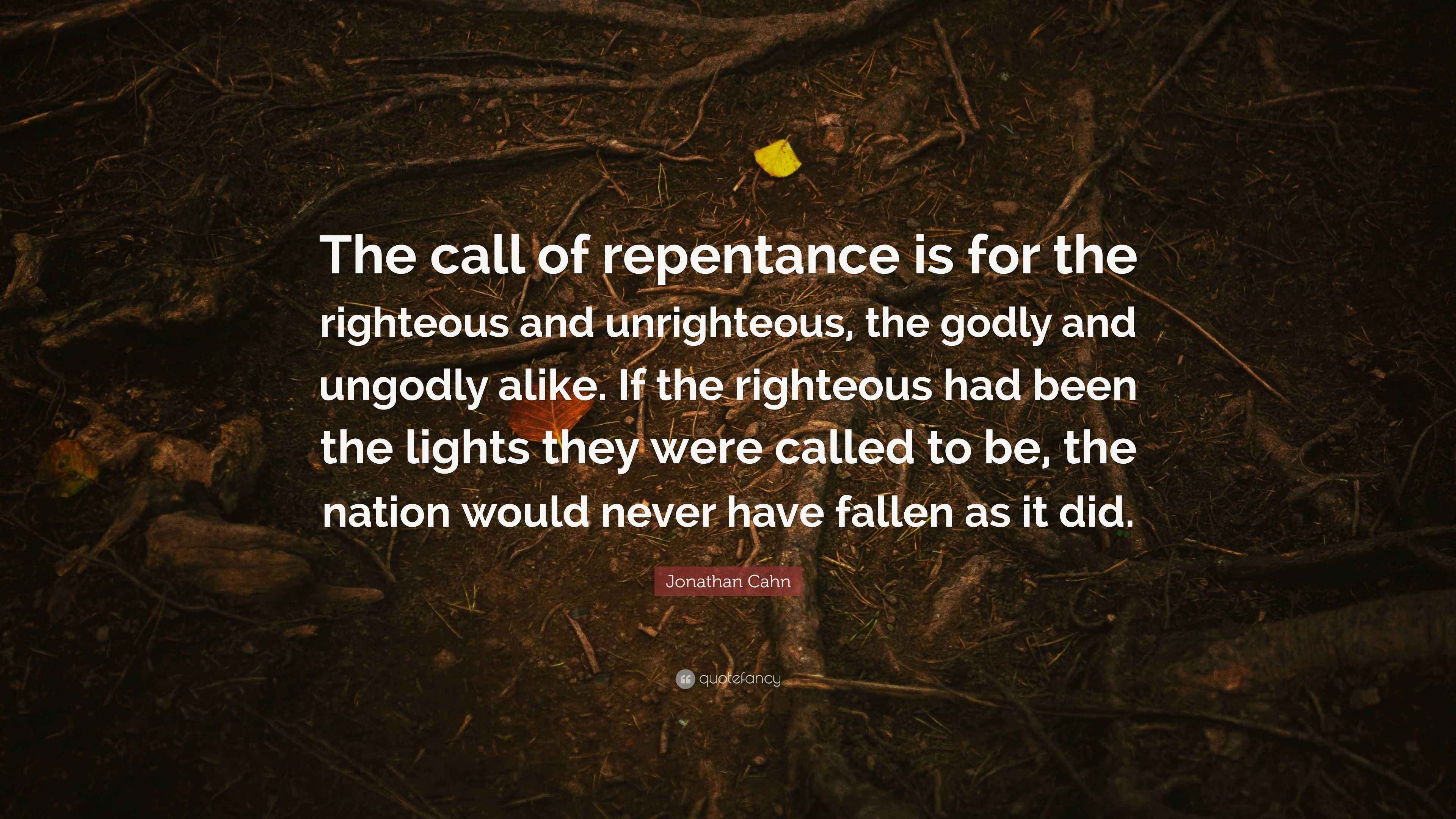 Jonathan Cahn Quote: “The call of repentance is for the righteous and ...