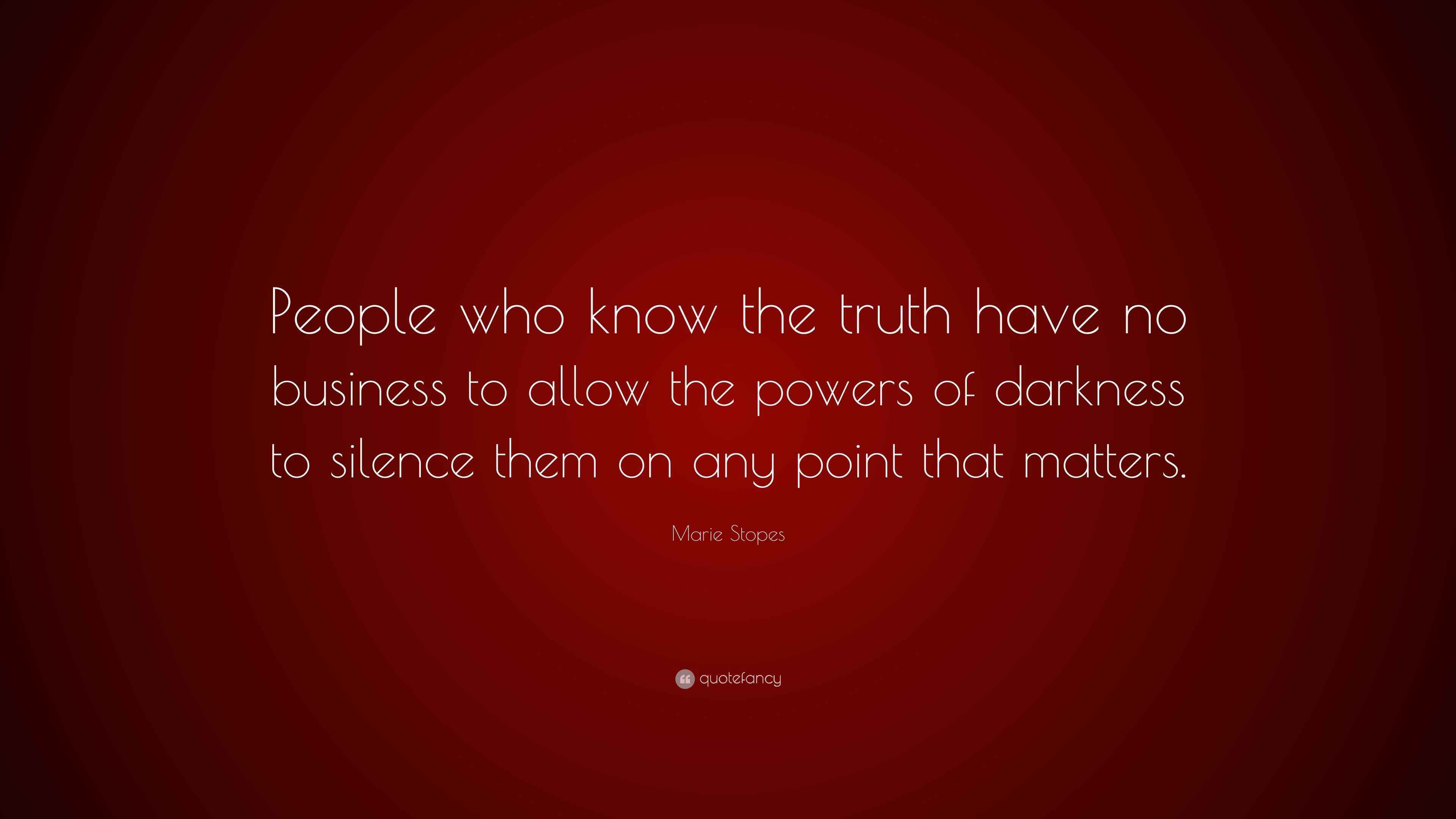Marie Stopes Quote: “People who know the truth have no business to ...