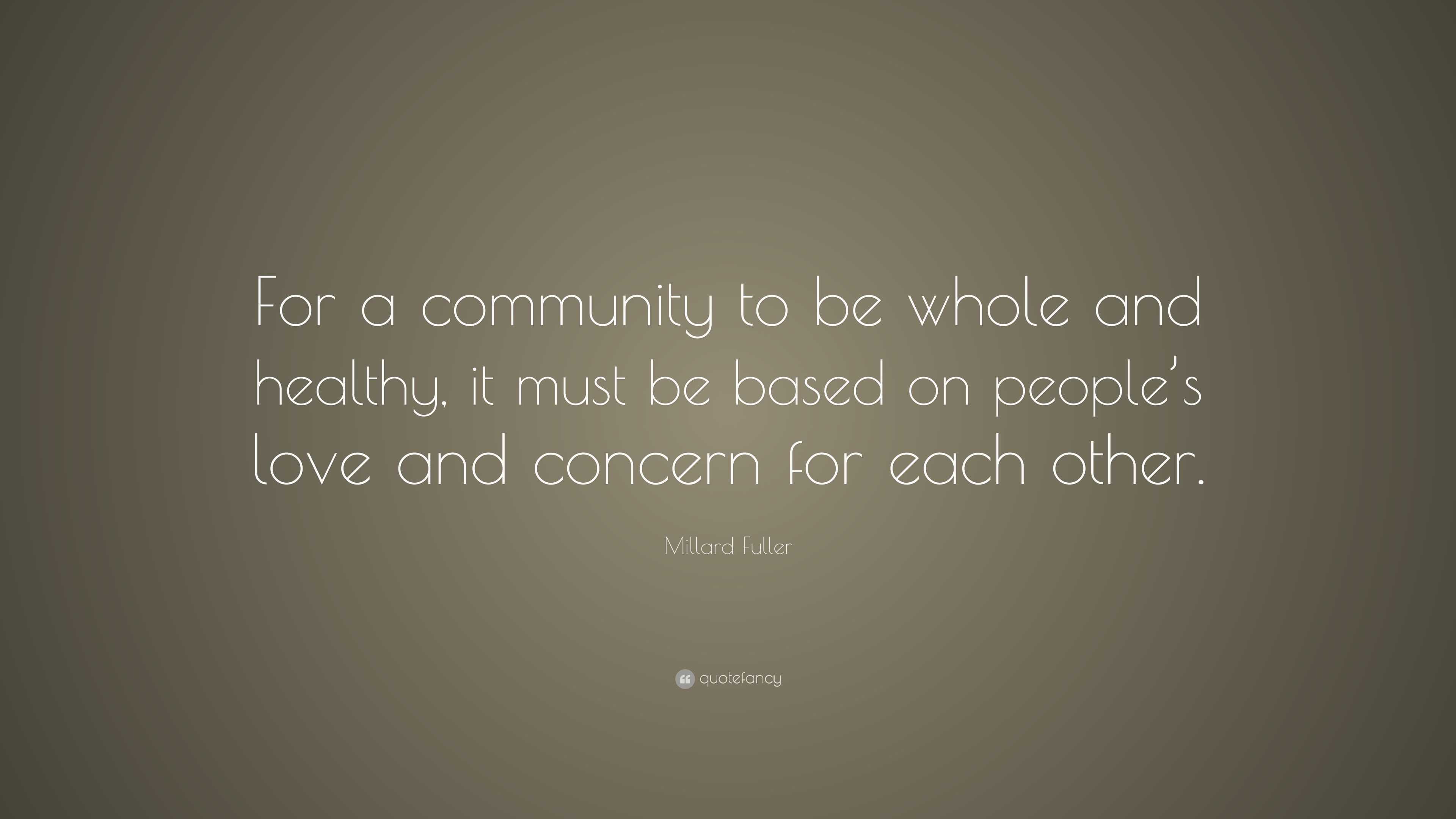 Millard Fuller Quote: “For a community to be whole and healthy, it must ...