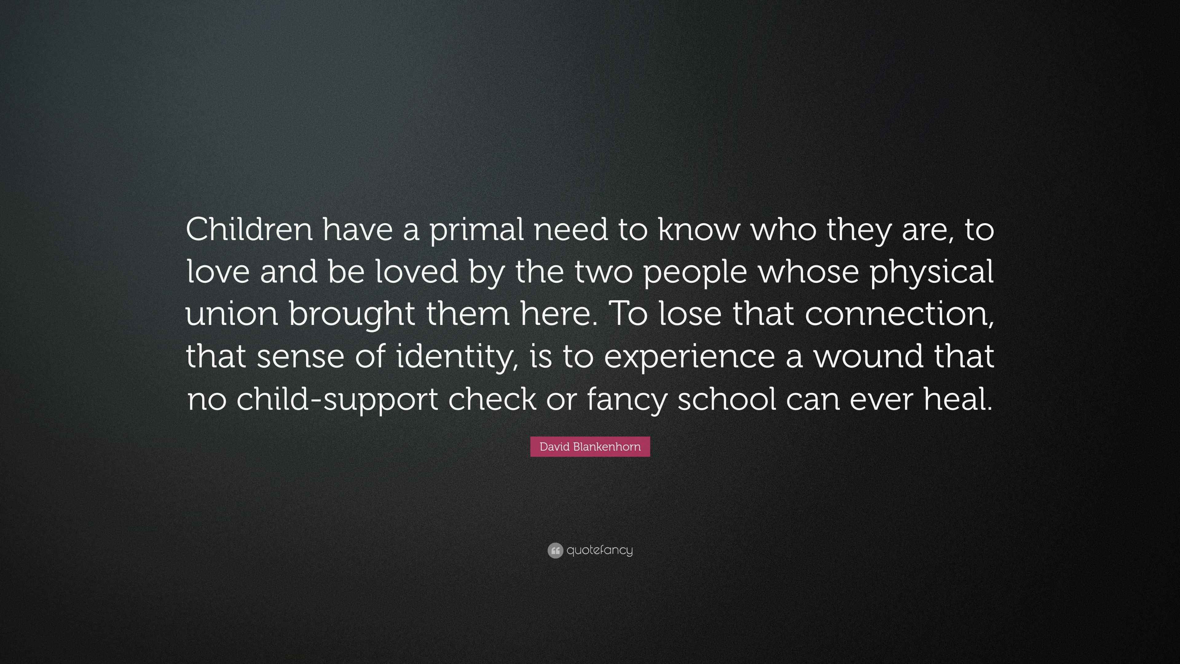 David Blankenhorn Quote: “Children have a primal need to know who they ...