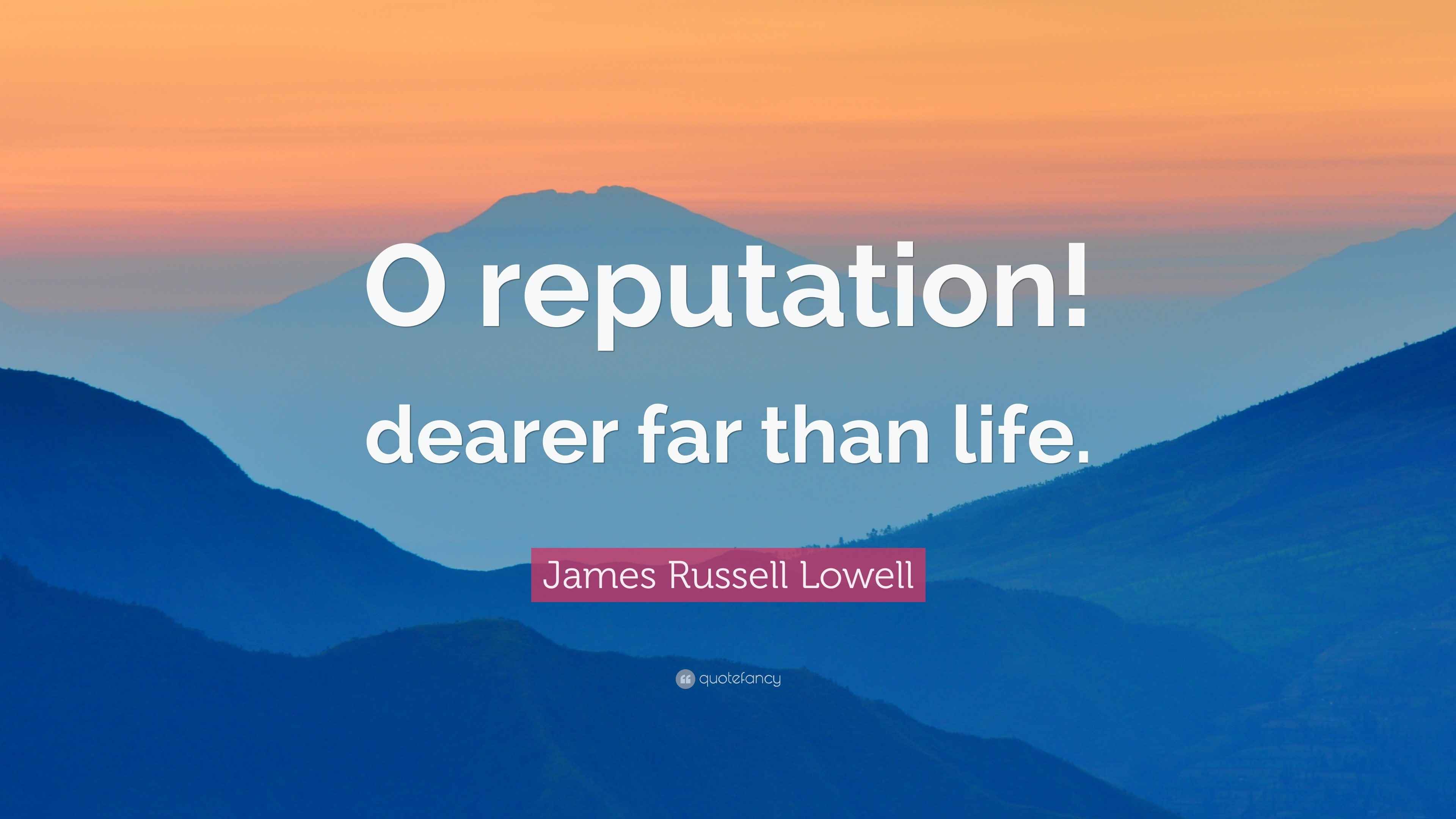 James Russell Lowell Quote: “O reputation! dearer far than life.”