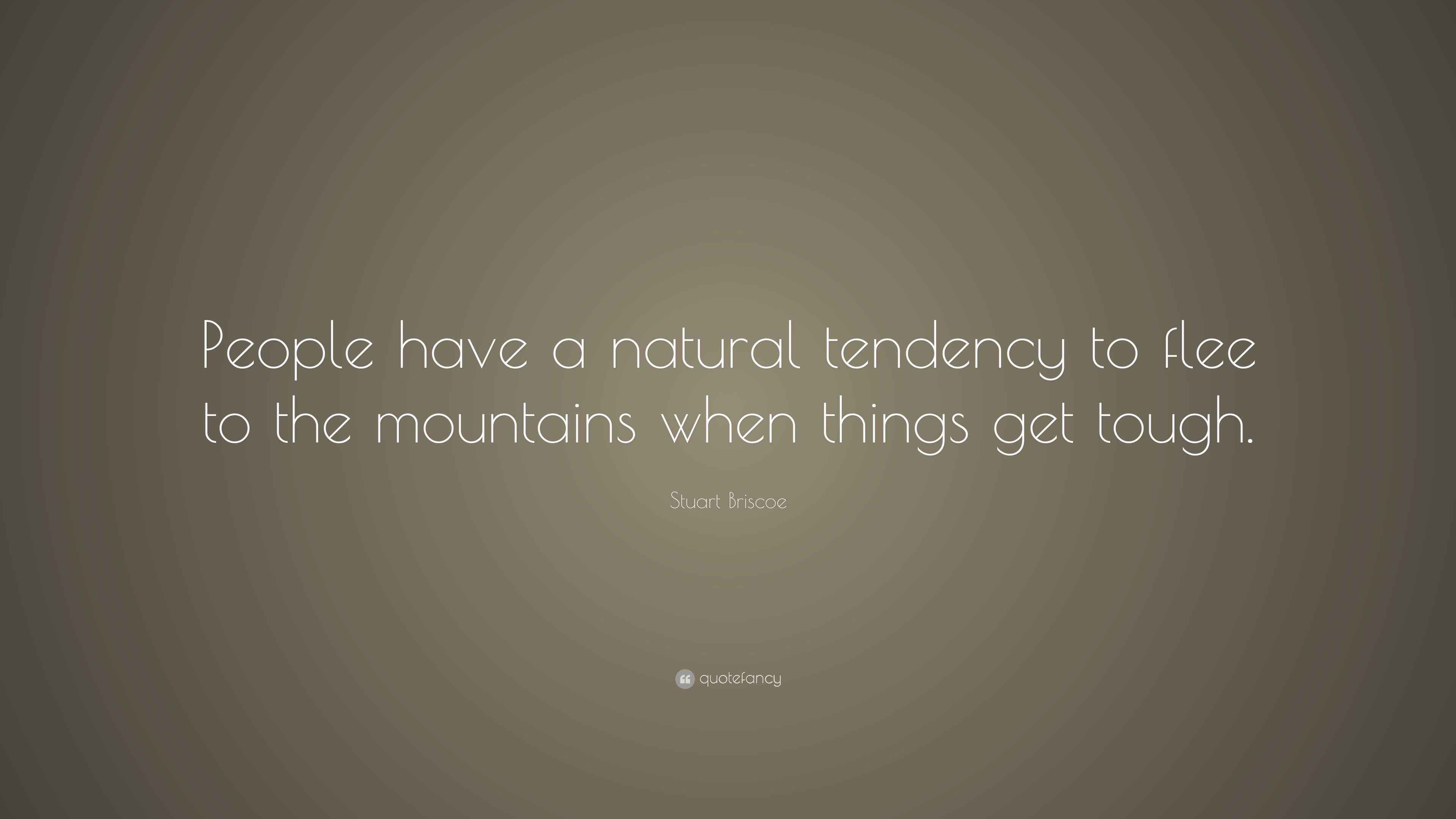 Stuart Briscoe Quote: “People have a natural tendency to flee to the ...