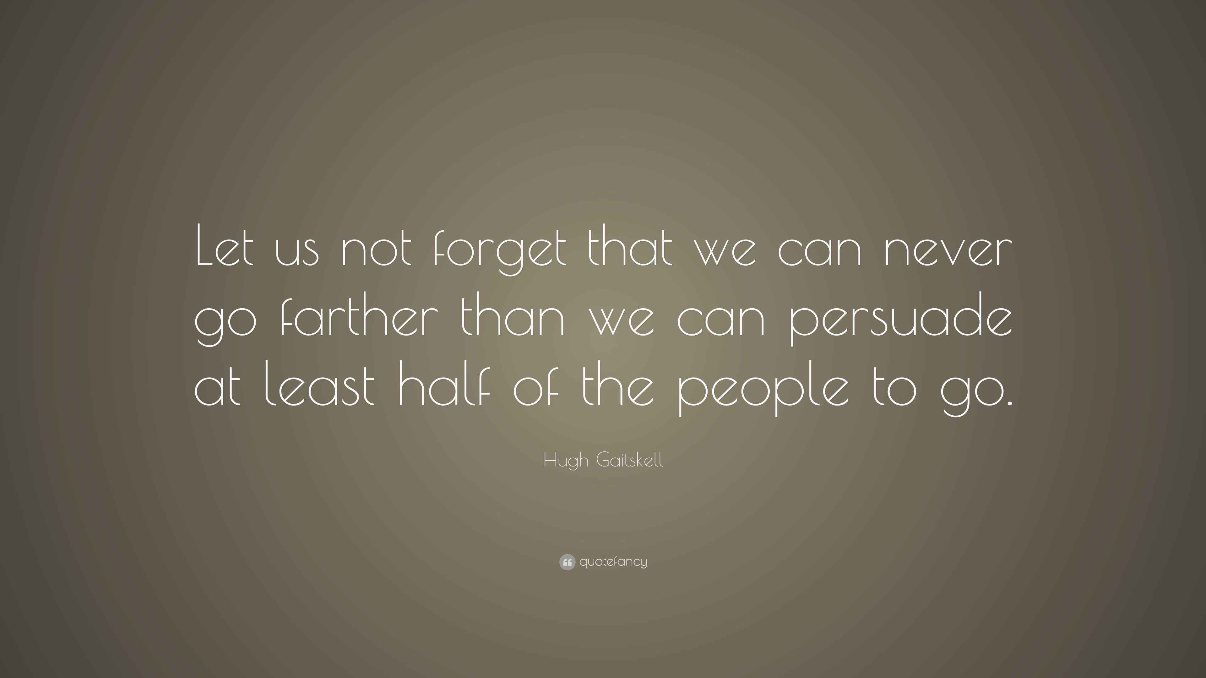 Hugh Gaitskell Quote: “Let us not forget that we can never go farther ...