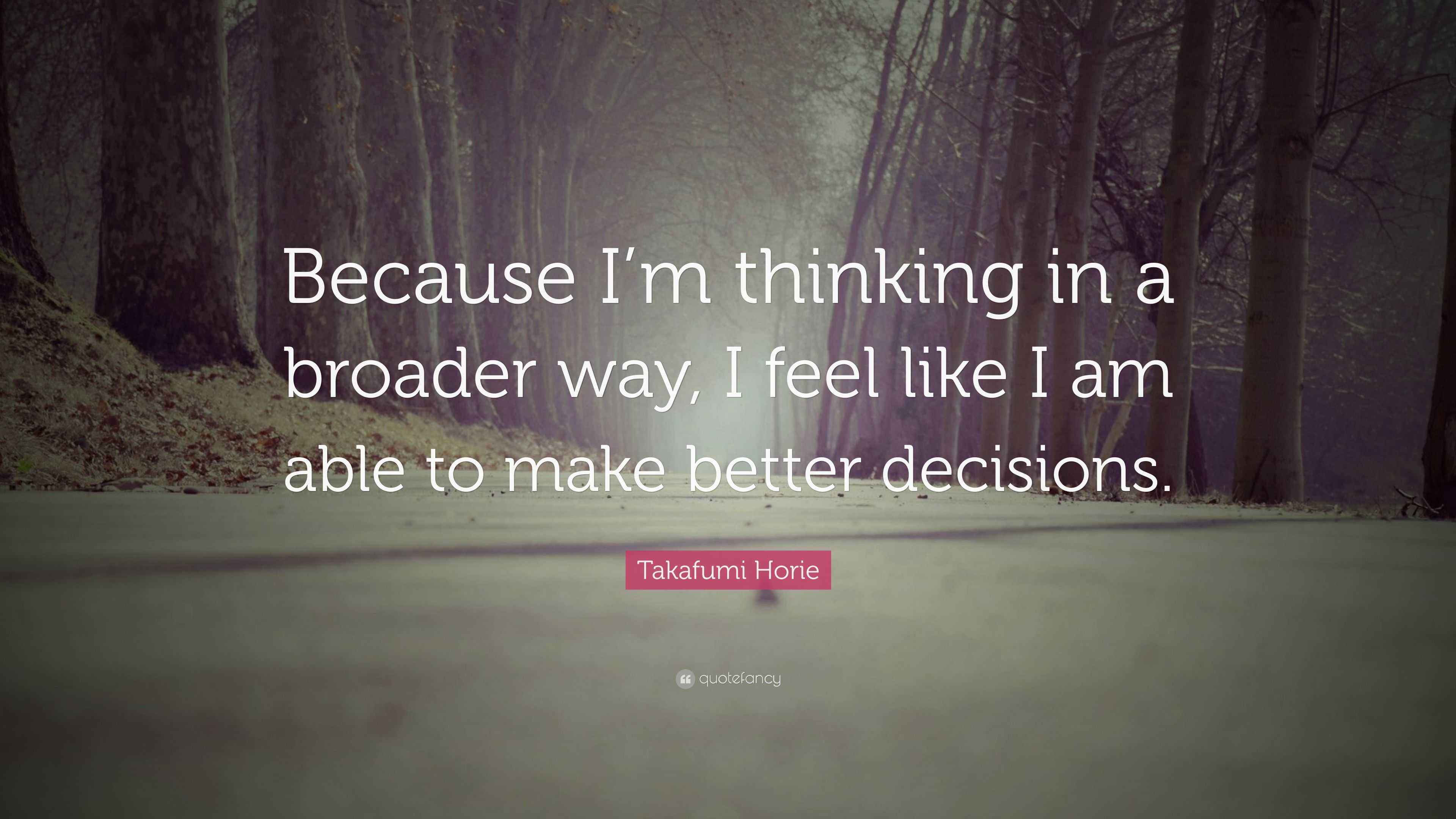Takafumi Horie Quote: “Because I’m thinking in a broader way, I feel ...