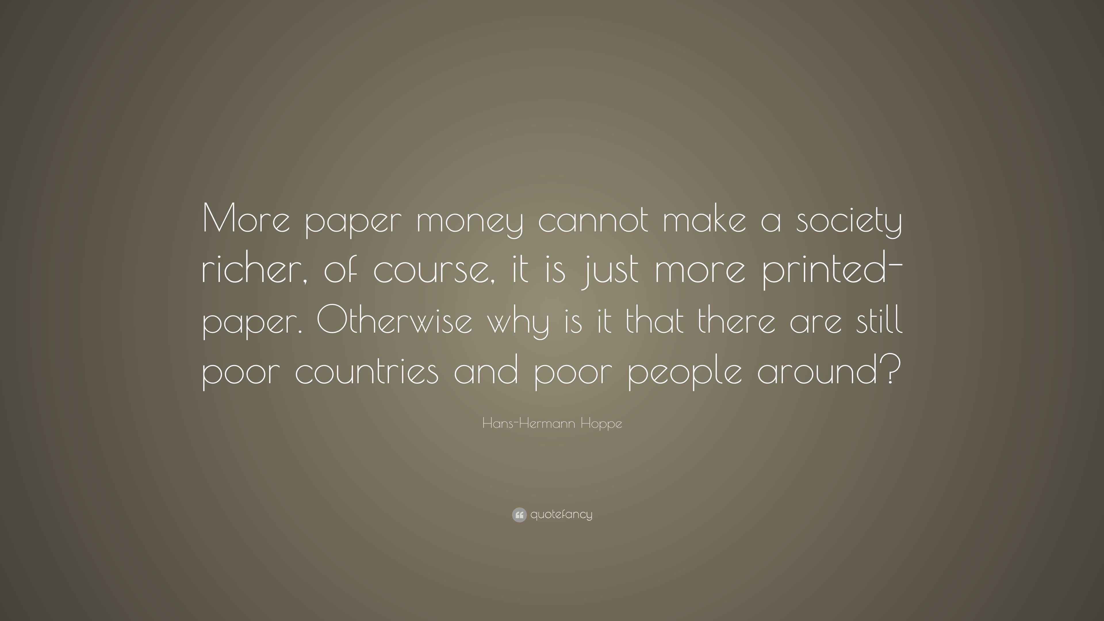 Hans-Hermann Hoppe Quote: “More paper money cannot make a society ...