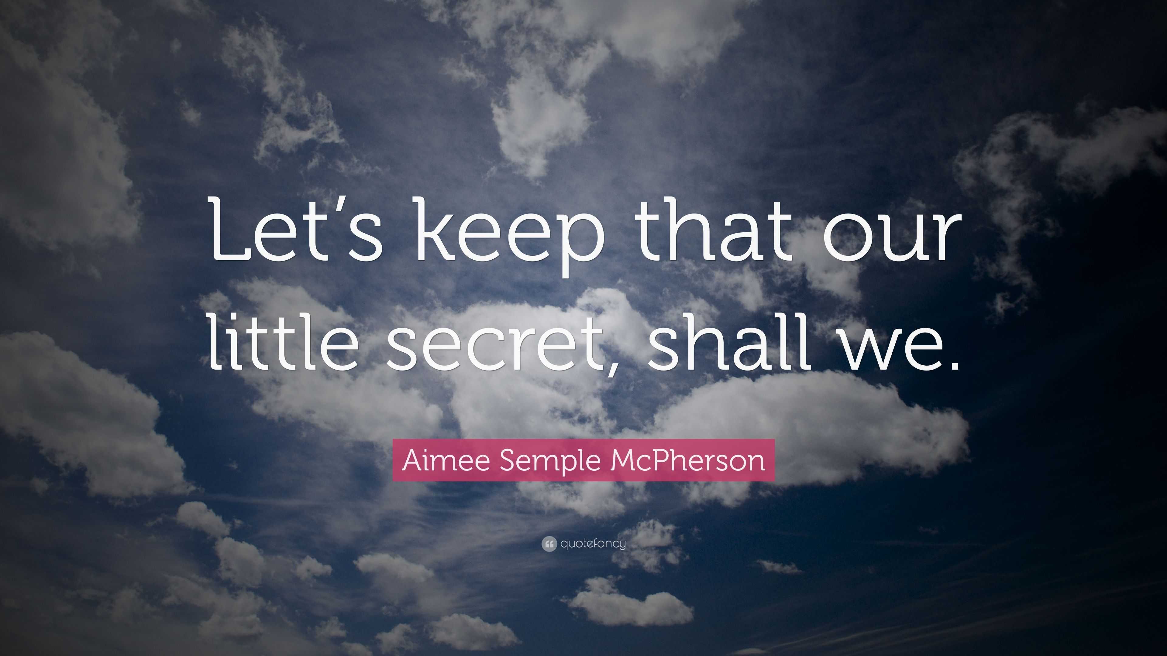 Aimee Semple McPherson Quote: “Let’s keep that our little secret, shall ...