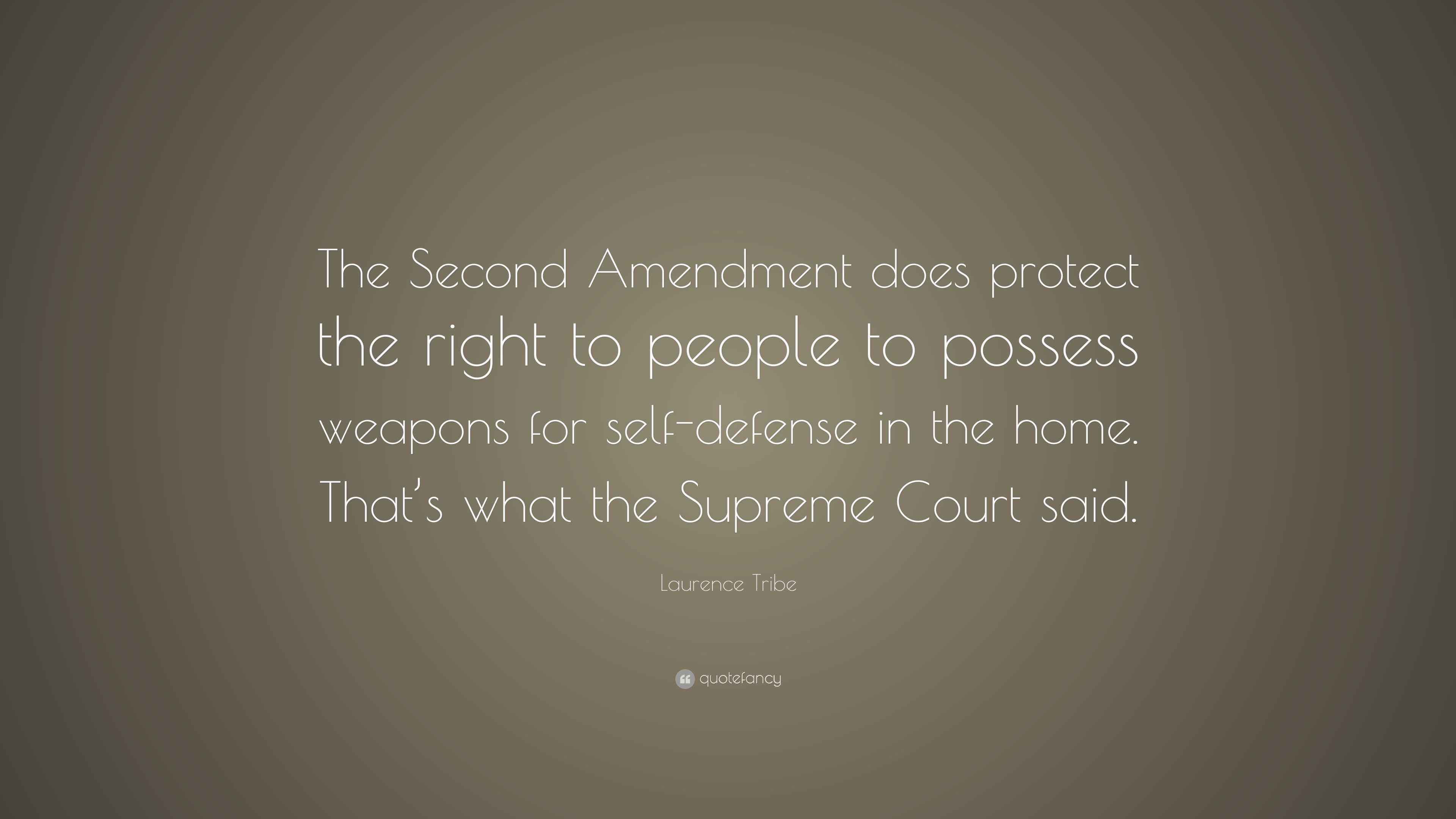 Laurence Tribe Quote: “The Second Amendment does protect the right to ...
