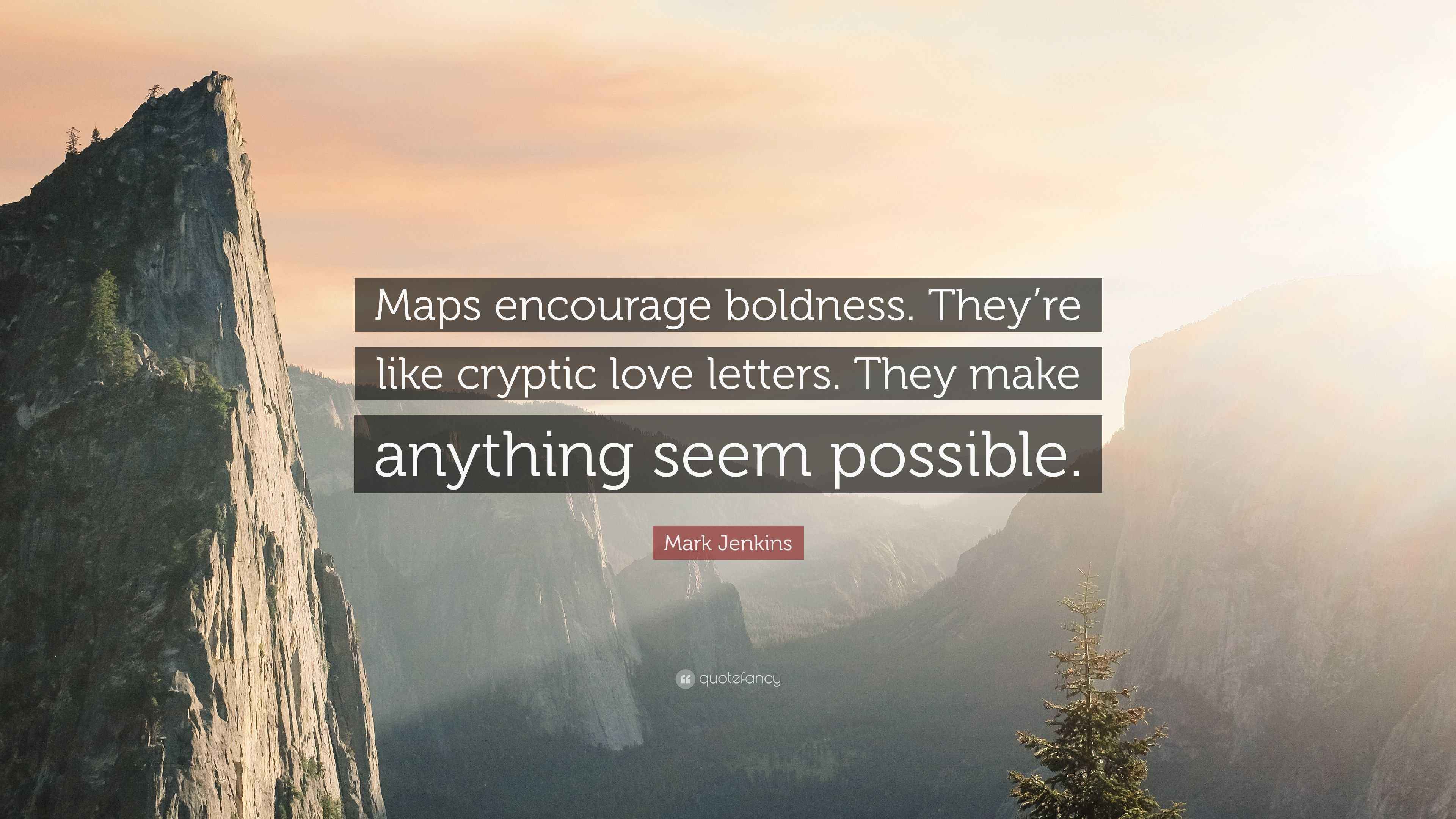 Mark Jenkins Quote: “Maps encourage boldness. They’re like cryptic love ...