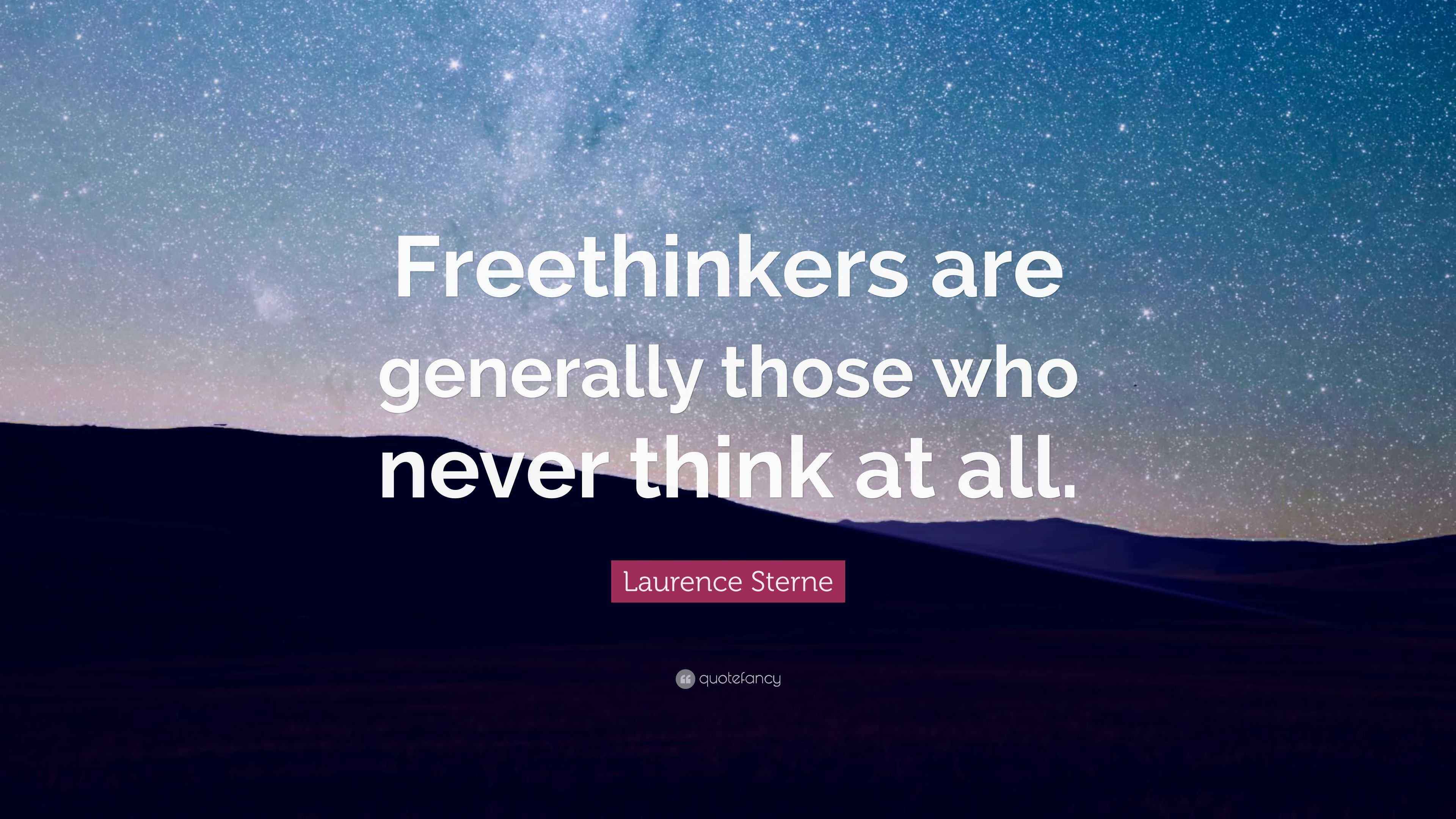 Laurence Sterne Quote: “Freethinkers are generally those who never ...