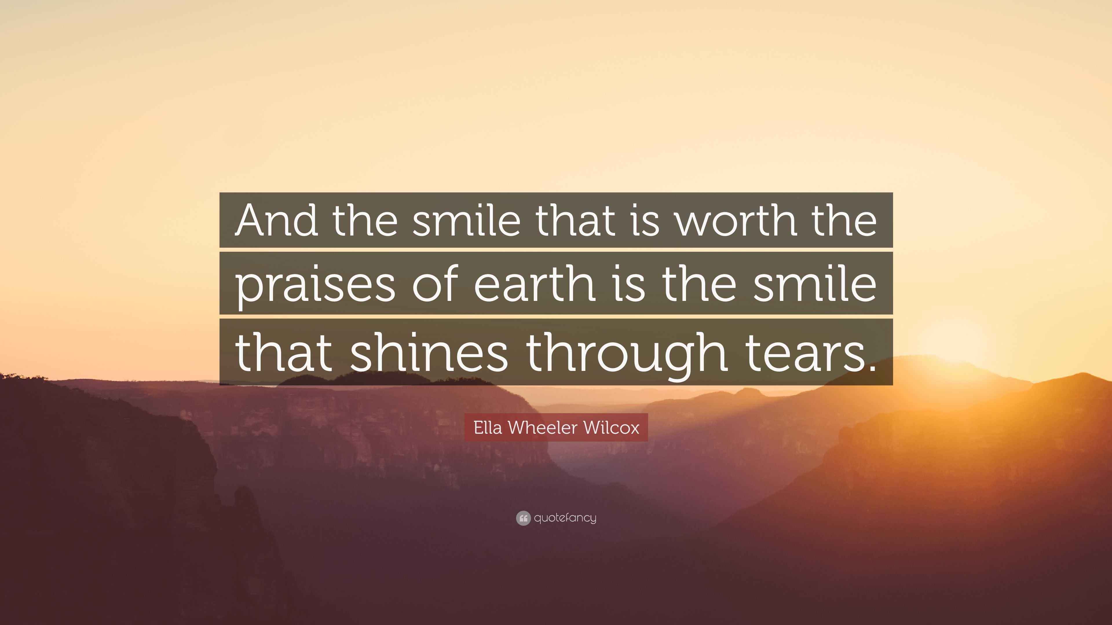 Ella Wheeler Wilcox Quote: “And the smile that is worth the praises of ...