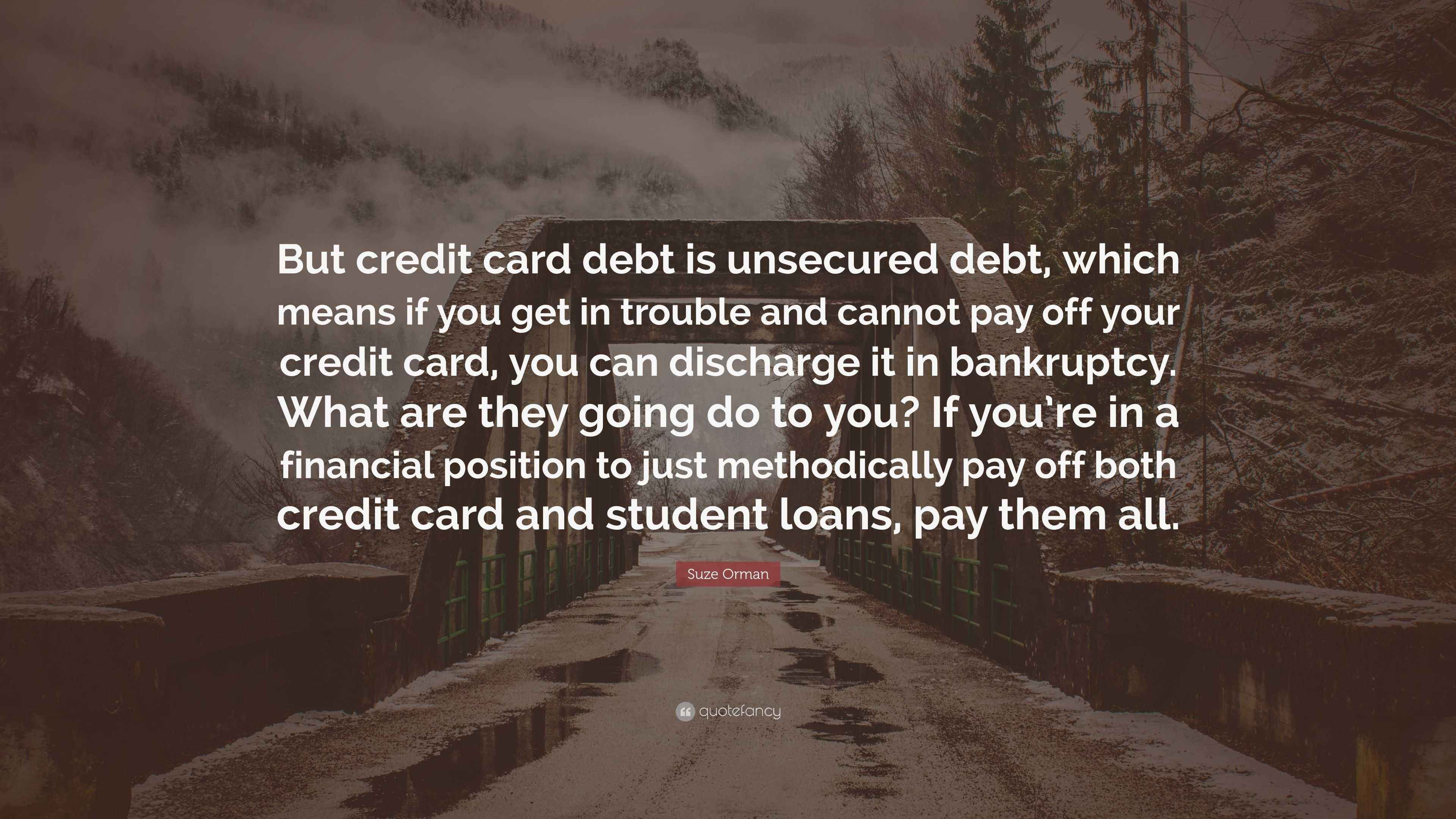 Suze Orman Quote: “But credit card debt is unsecured debt, which means ...